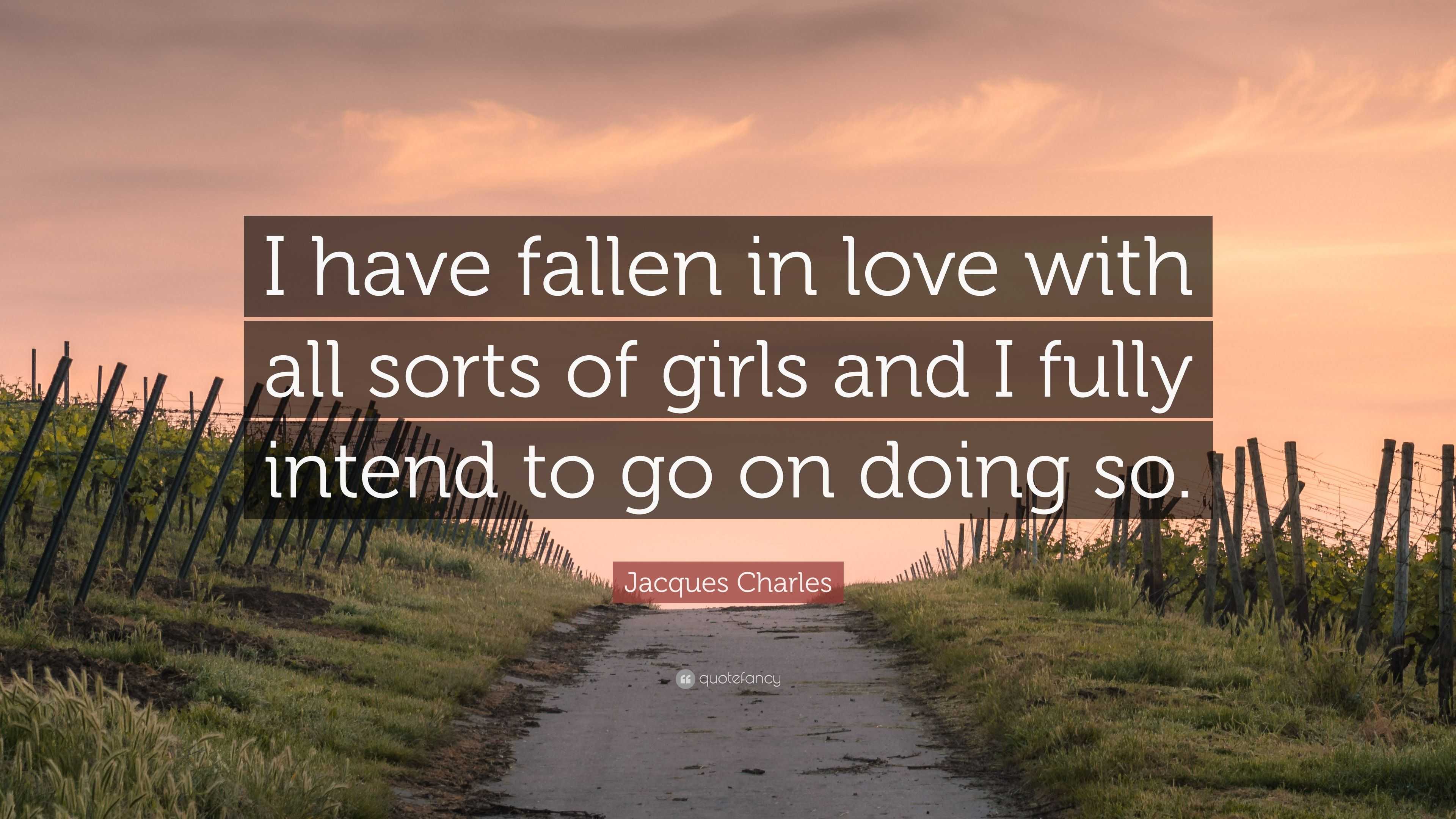 Jacques Charles Quote: “I have fallen in love with all sorts of girls ...