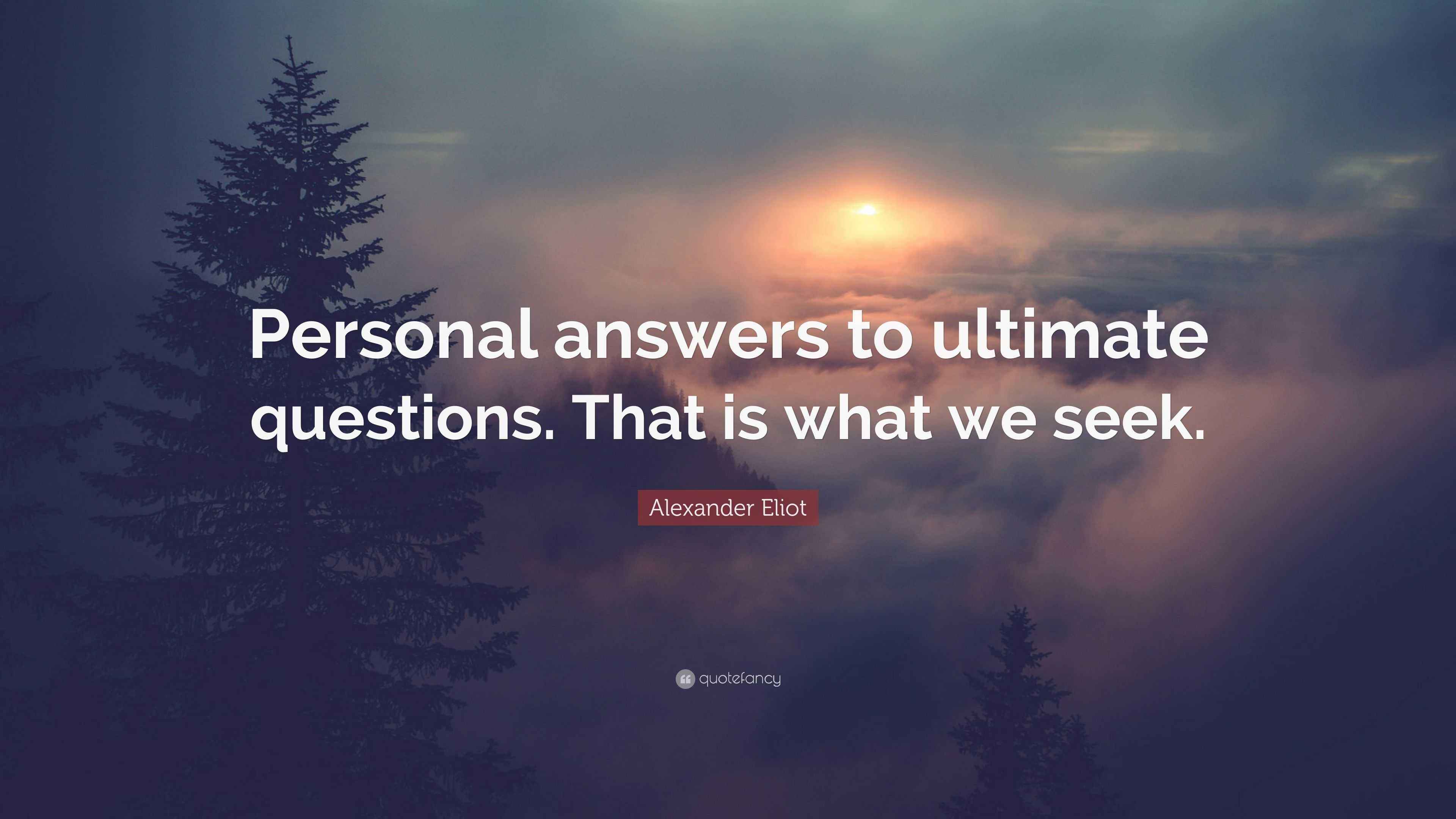 Alexander Eliot Quote: “Personal answers to ultimate questions. That is ...
