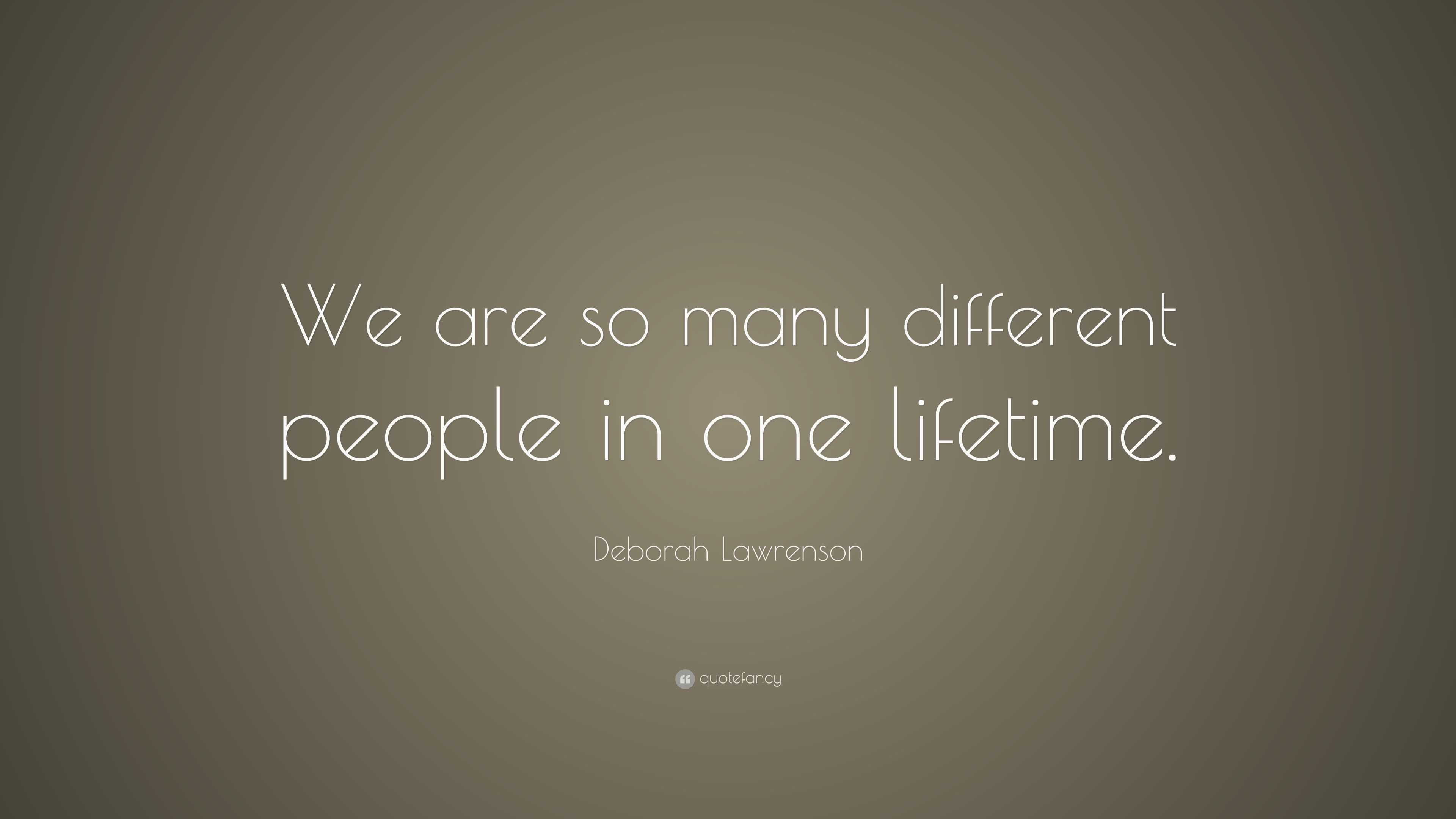 Deborah Lawrenson Quote: “We are so many different people in one lifetime.”