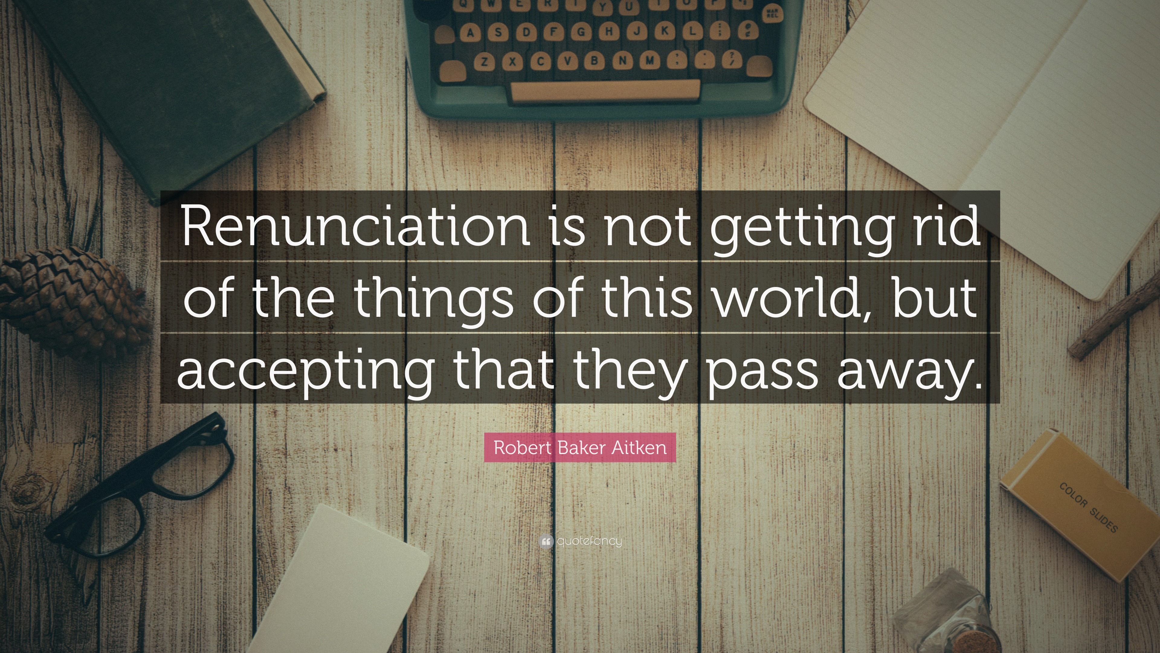 Robert Baker Aitken Quote: “Renunciation is not getting rid of the ...