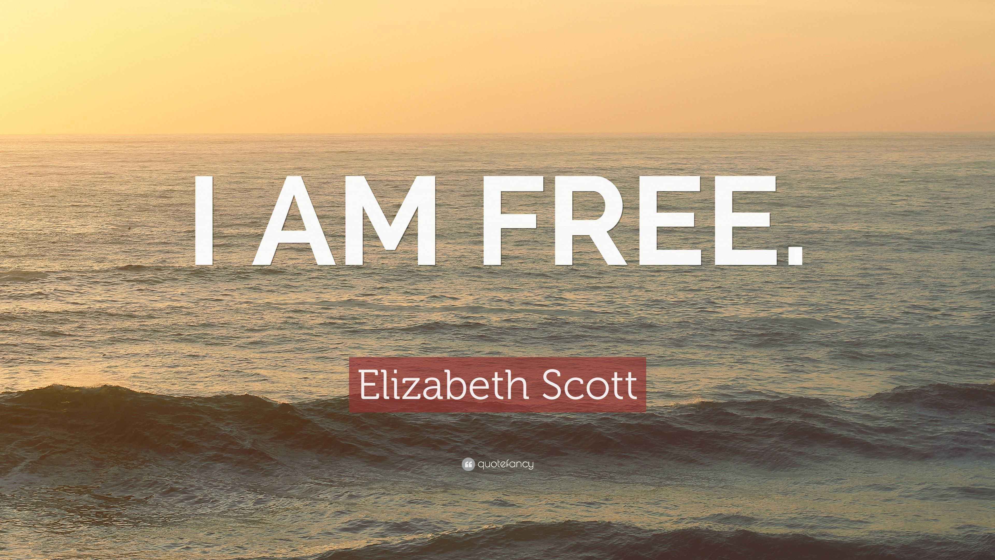 Elizabeth Scott Quote: “I AM FREE.”