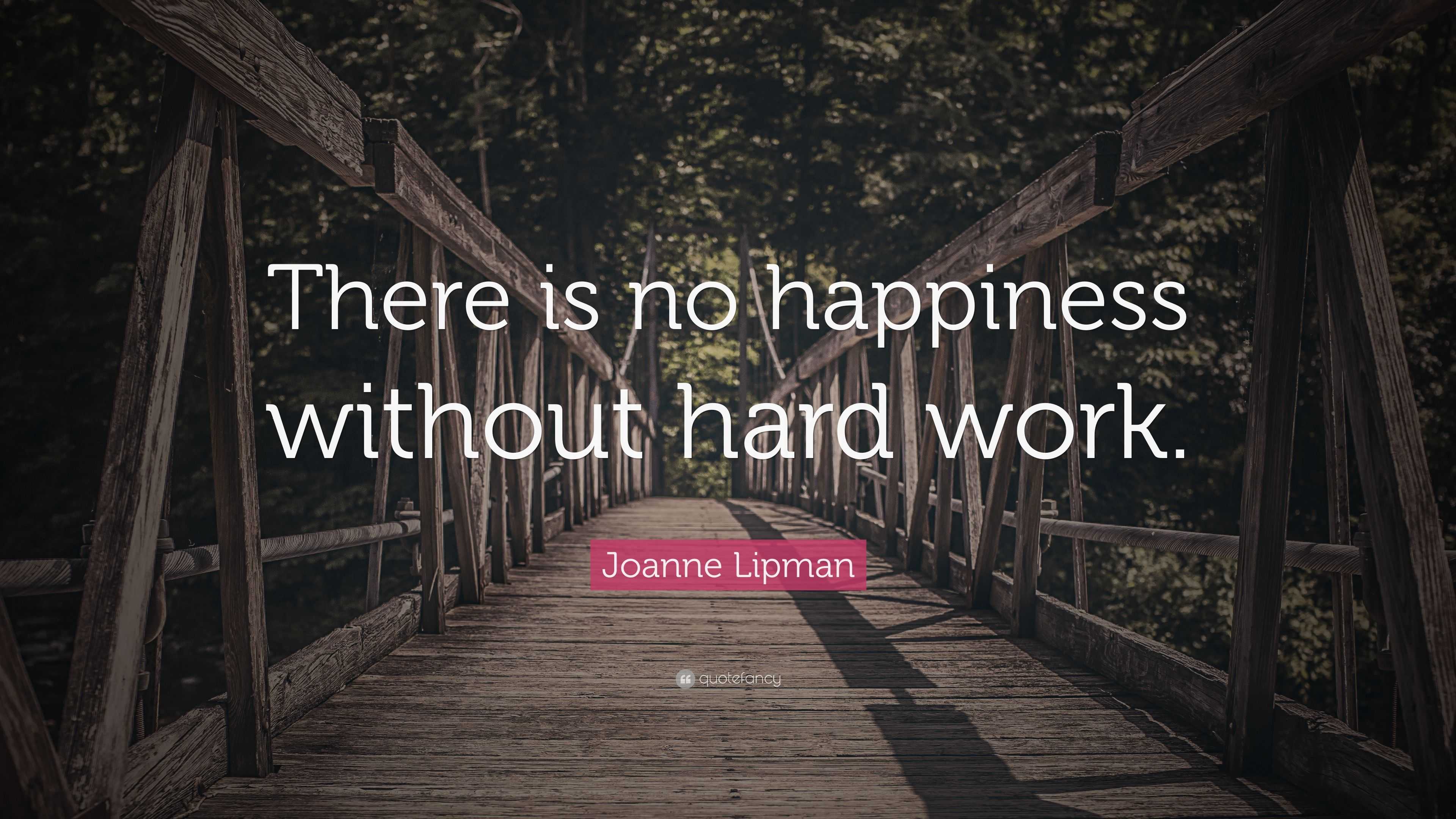 Joanne Lipman Quote: “There is no happiness without hard work.”