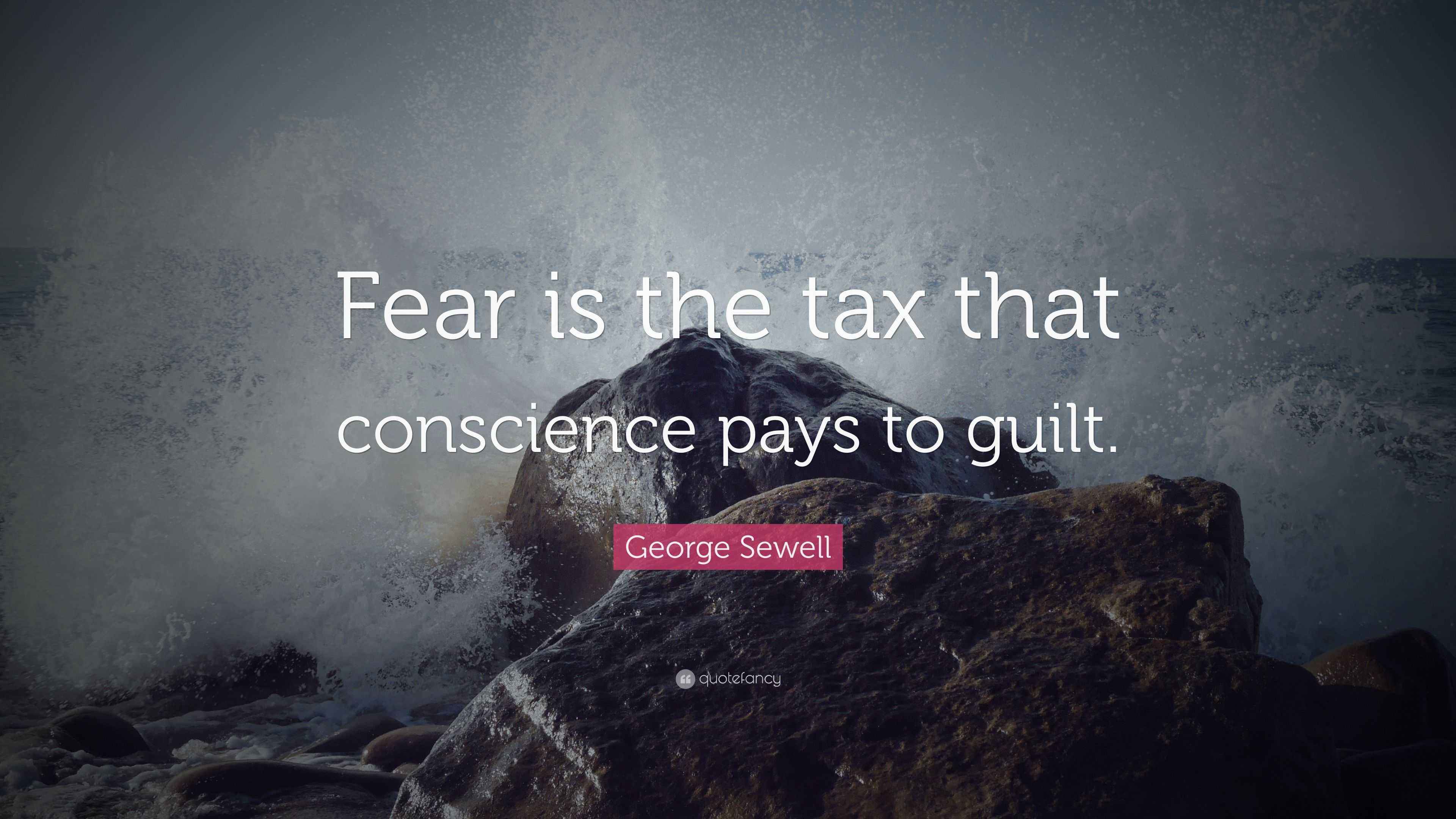 George Sewell Quote: “Fear is the tax that conscience pays to guilt.”