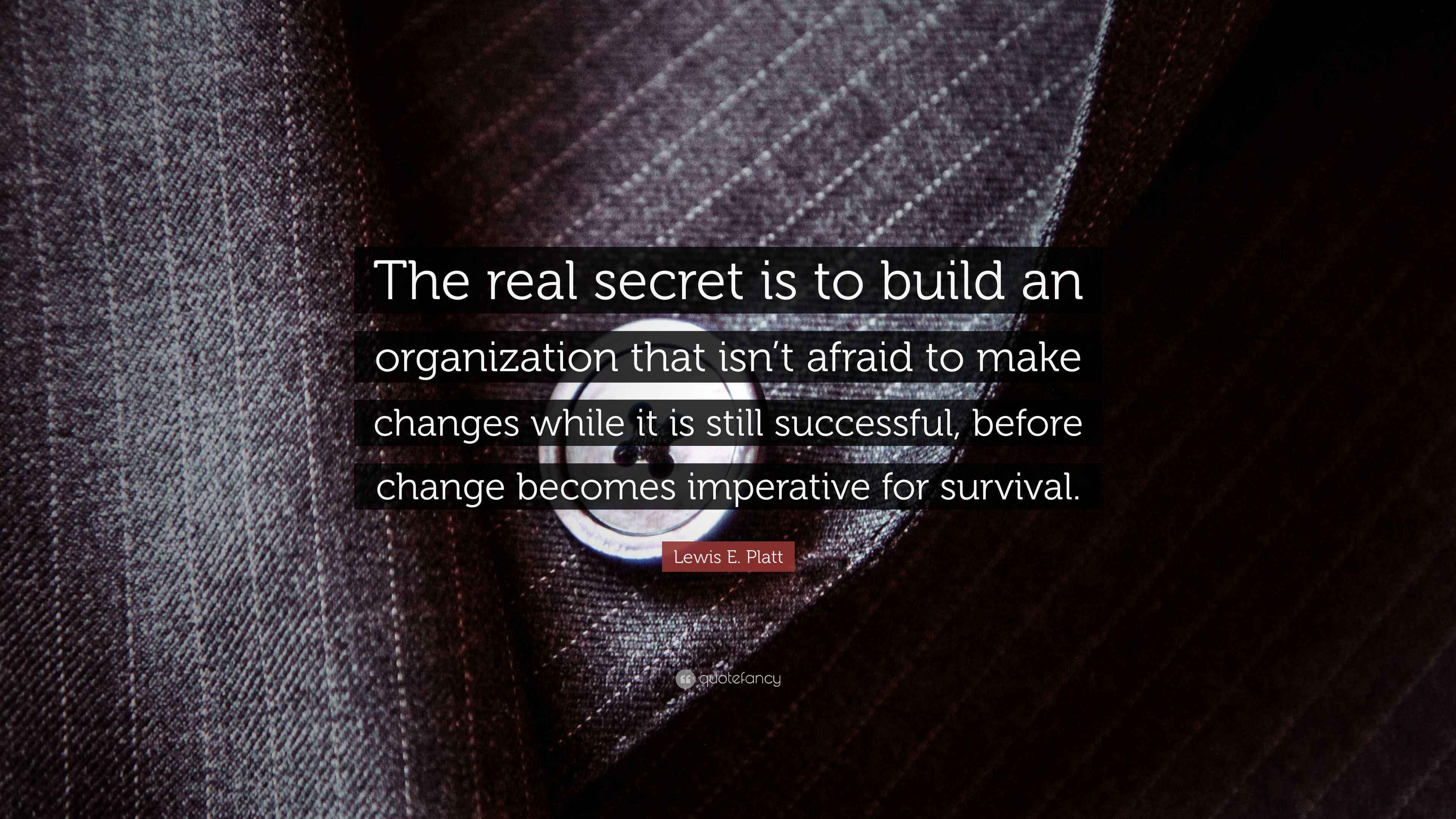 Lewis E. Platt Quote: “The real secret is to build an organization that ...