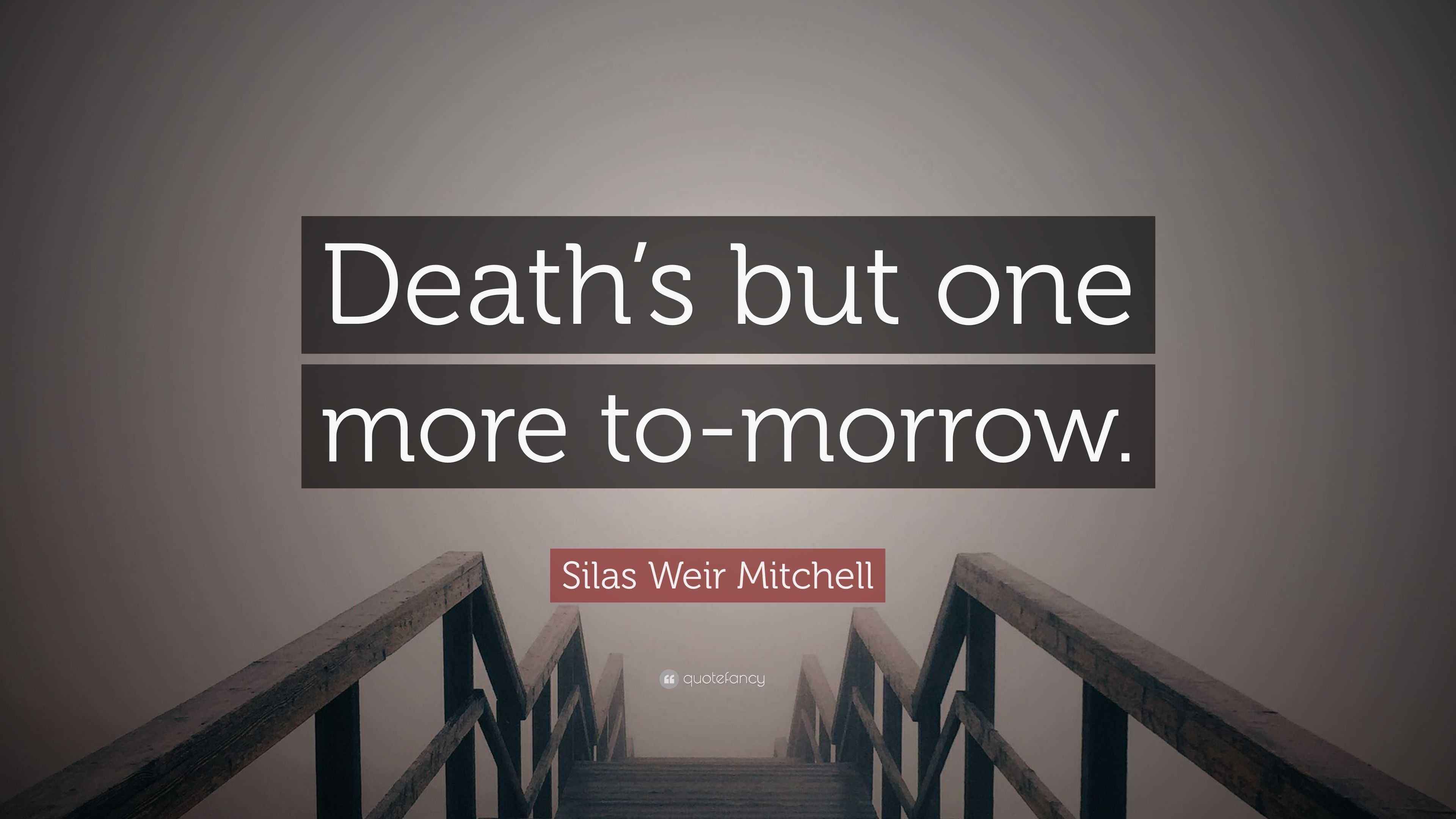 Silas Weir Mitchell Quote: “Death’s but one more to-morrow.”
