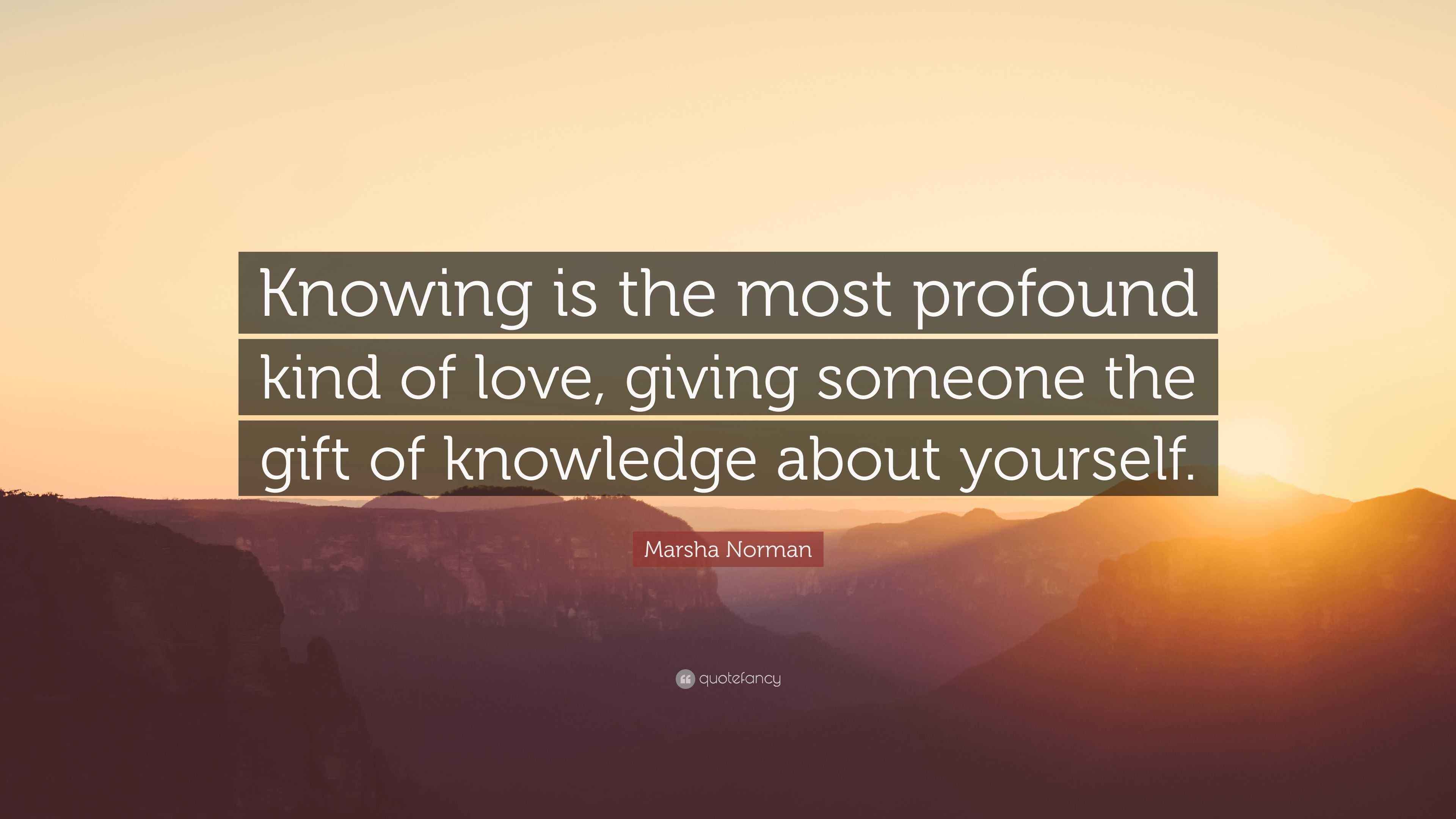 Marsha Norman Quote: “Knowing is the most profound kind of love, giving ...