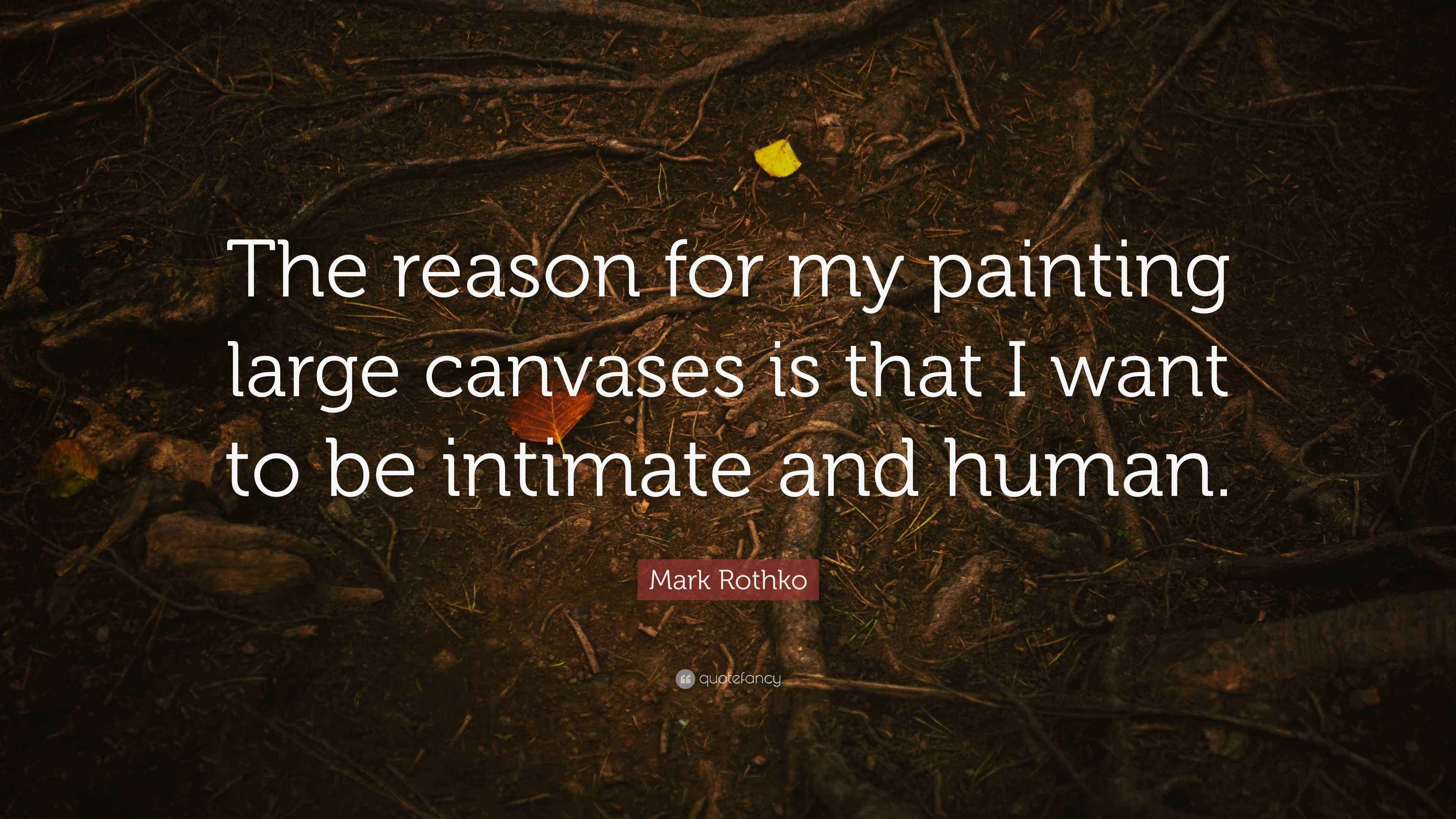 Mark Rothko Quote: “The reason for my painting large canvases is that I ...