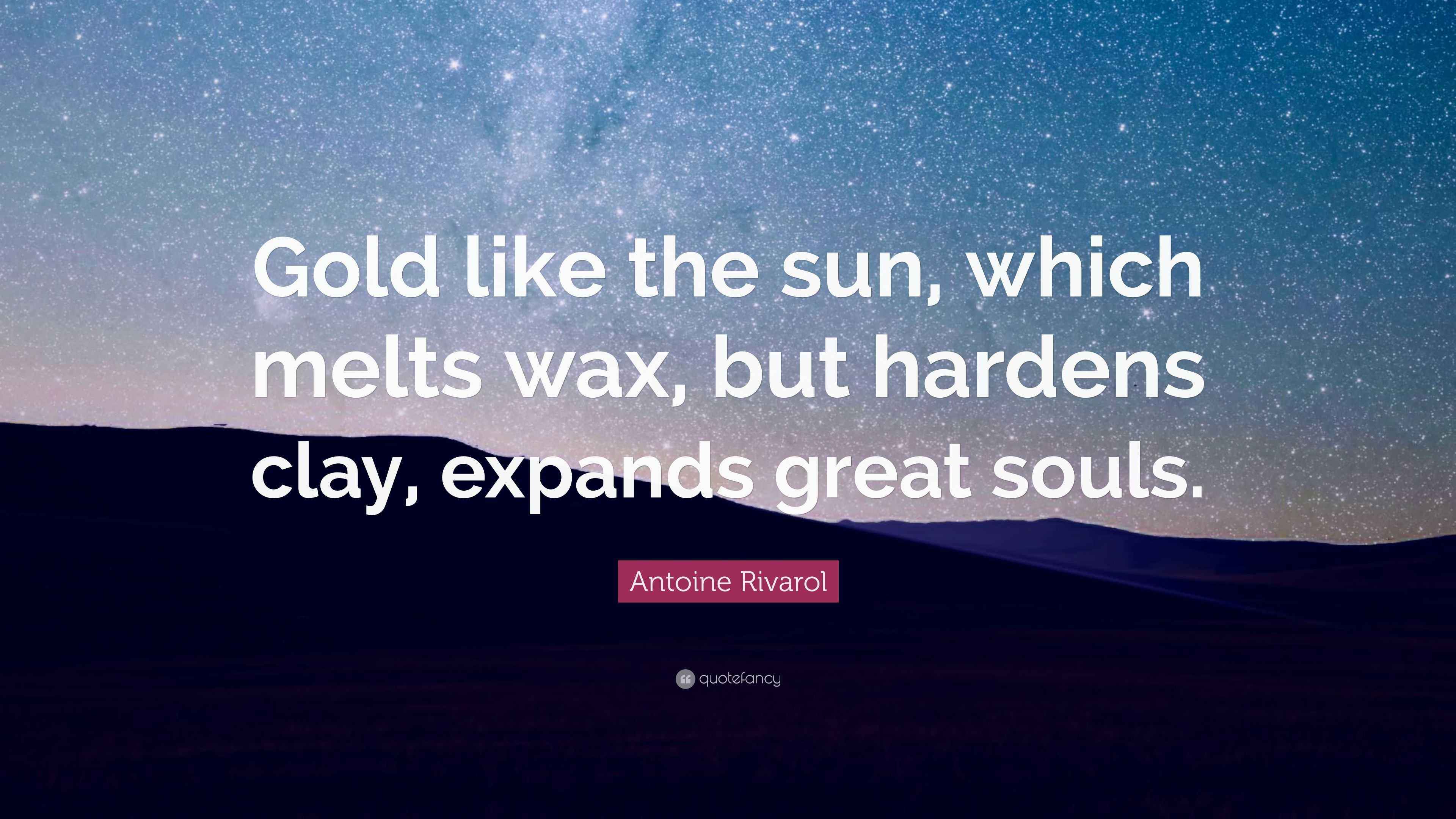 Antoine Rivarol Quote: “Gold like the sun, which melts wax, but hardens ...