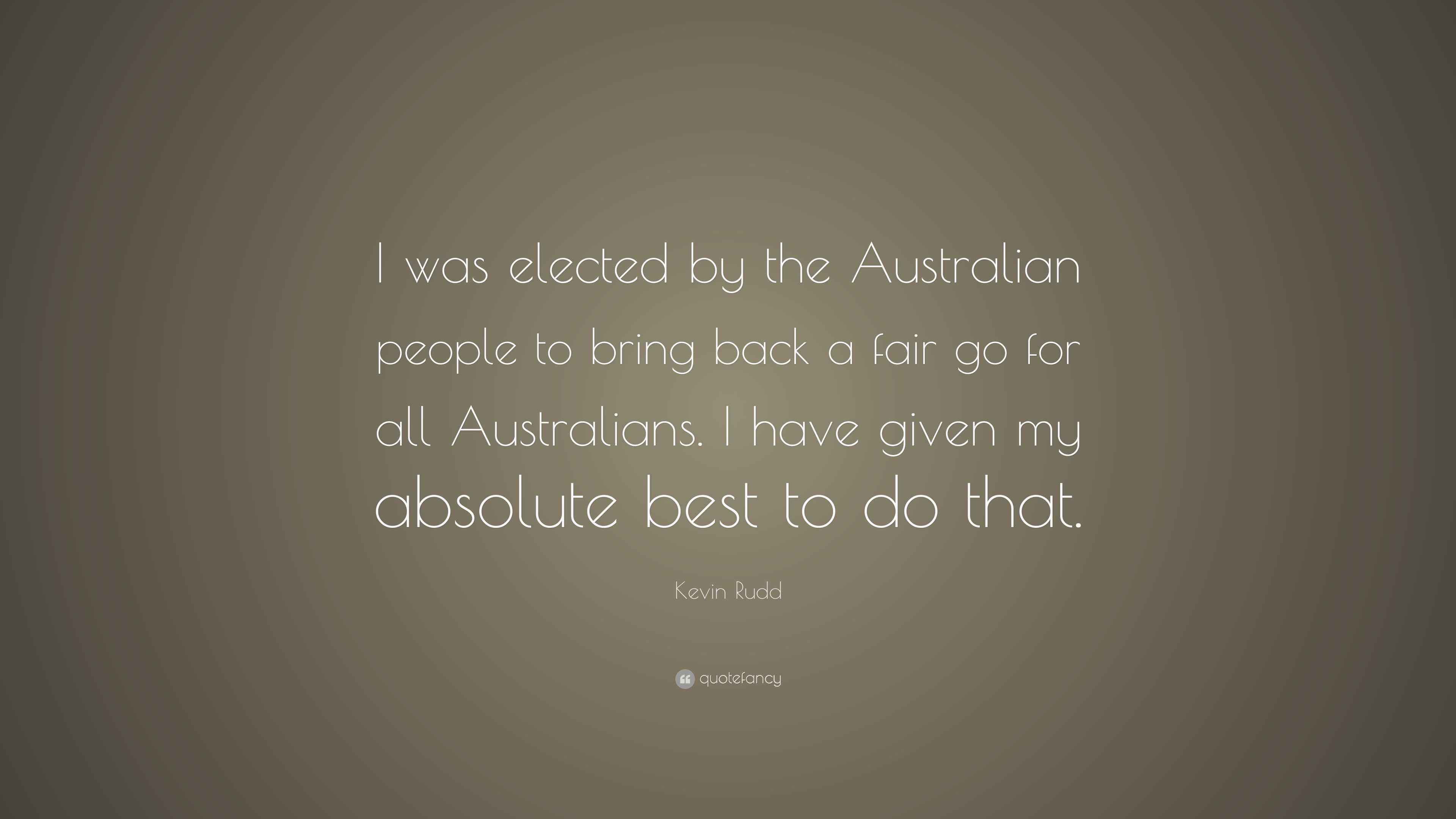 Kevin Rudd Quote: “I was elected by the Australian people to bring back ...
