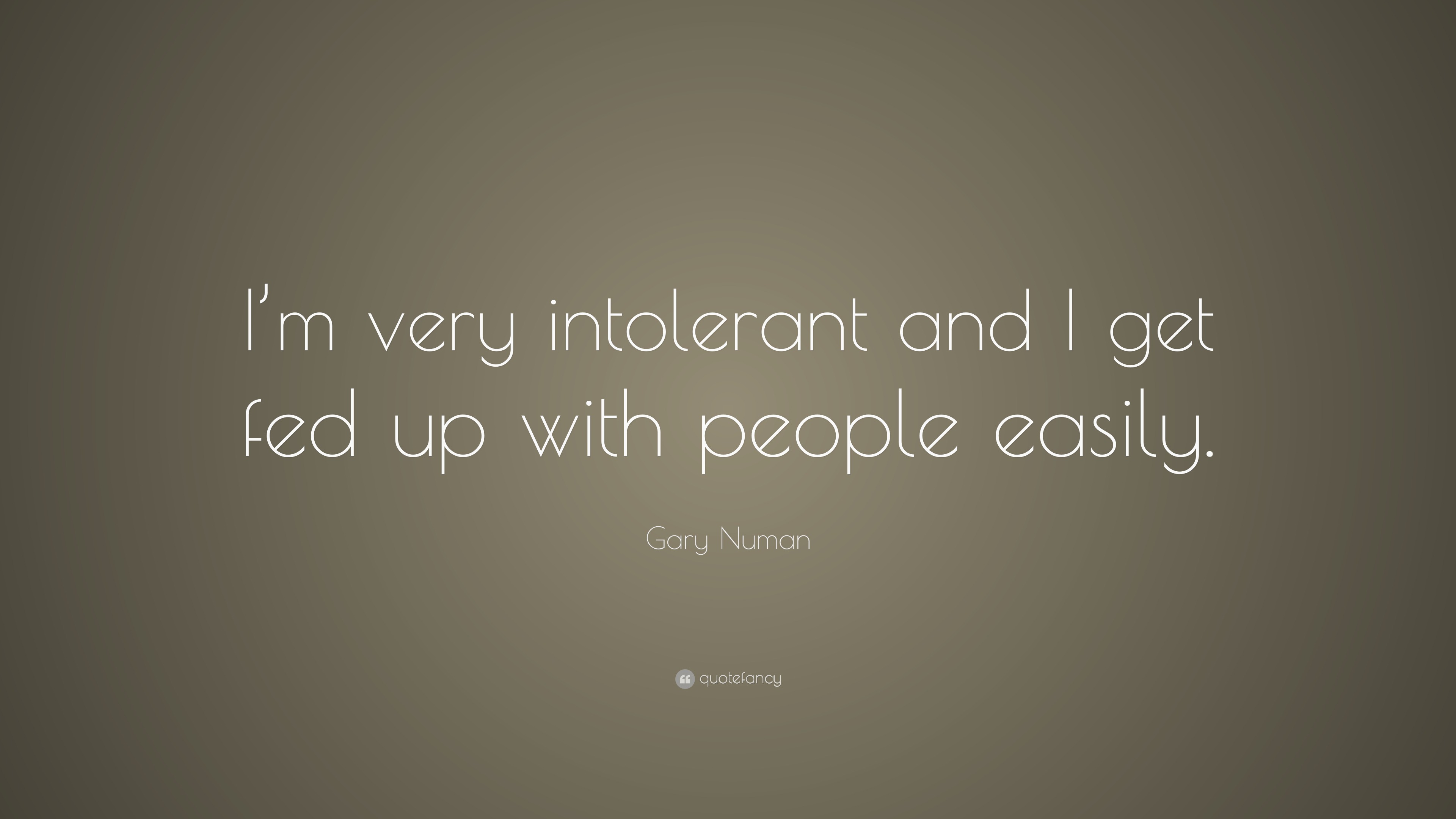 Gary Numan Quote: “I’m very intolerant and I get fed up with people ...