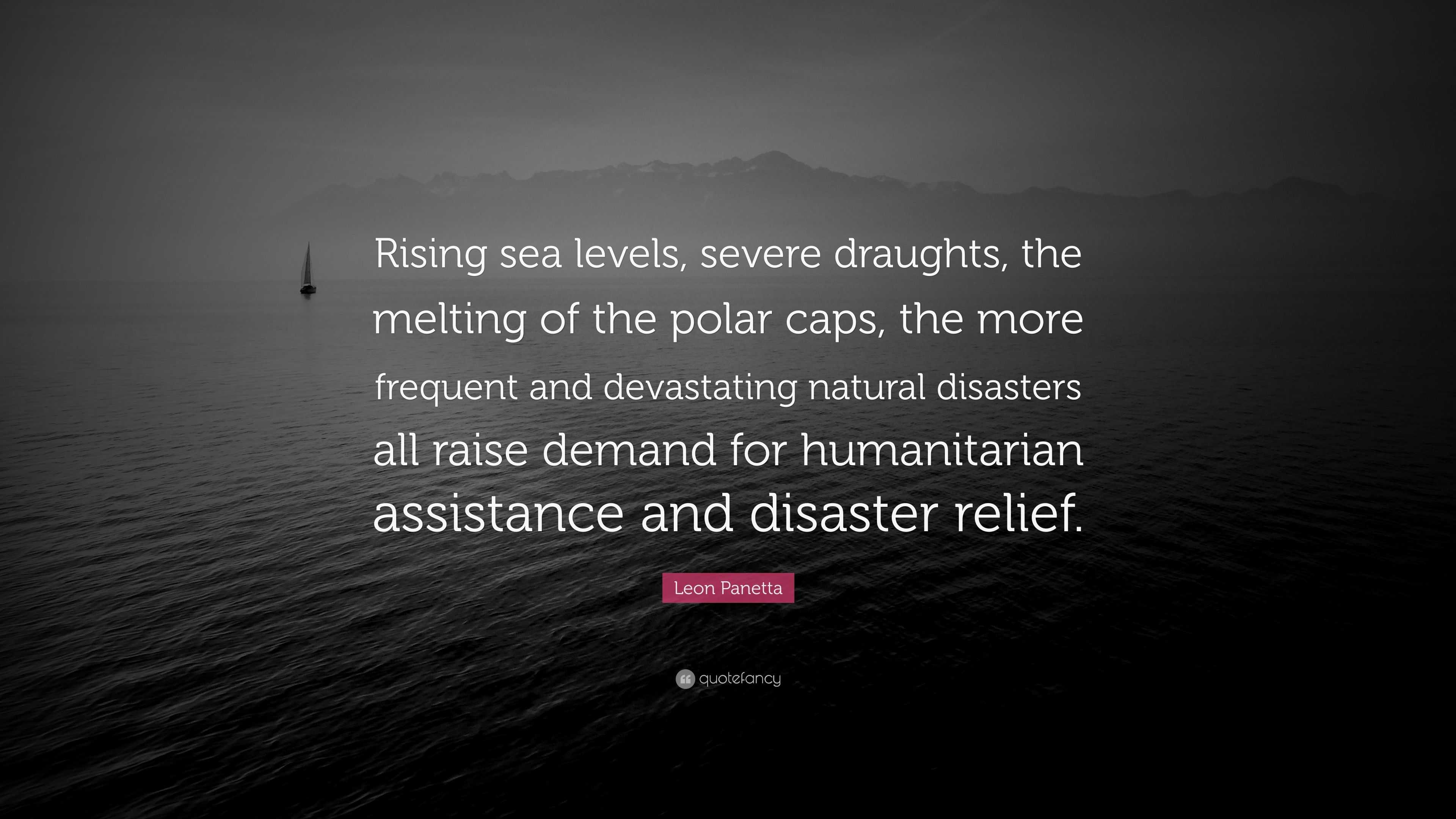 Leon Panetta Quote: “Rising sea levels, severe draughts, the melting of ...