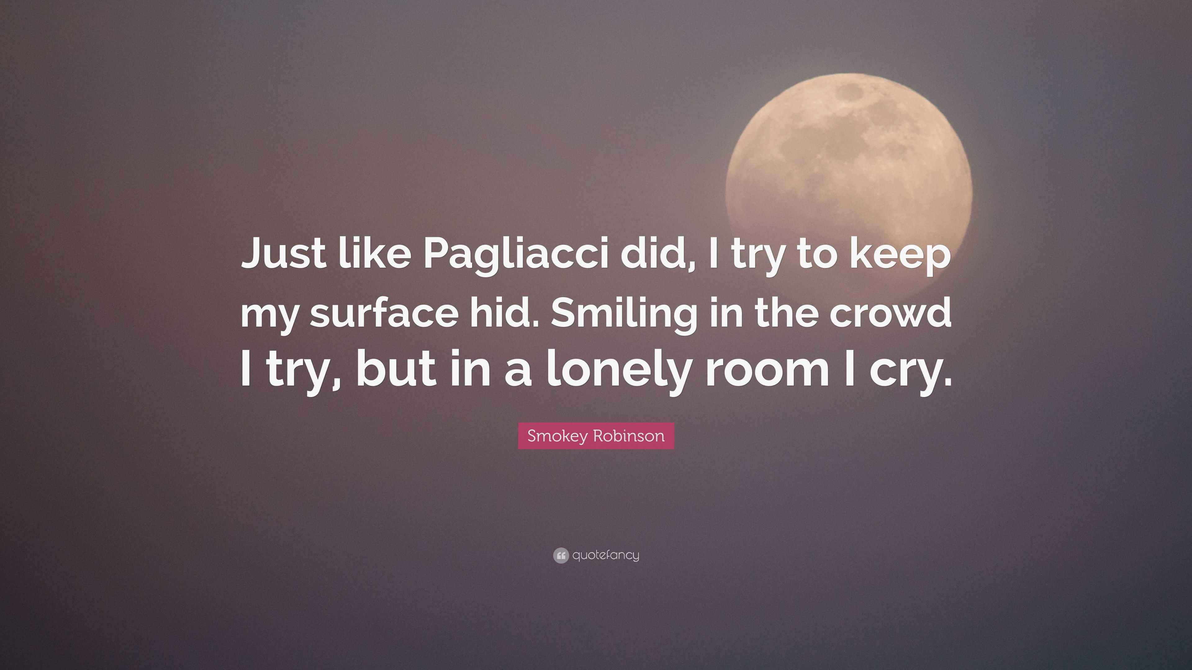 Smokey Robinson Quote: “Just like Pagliacci did, I try to keep my ...