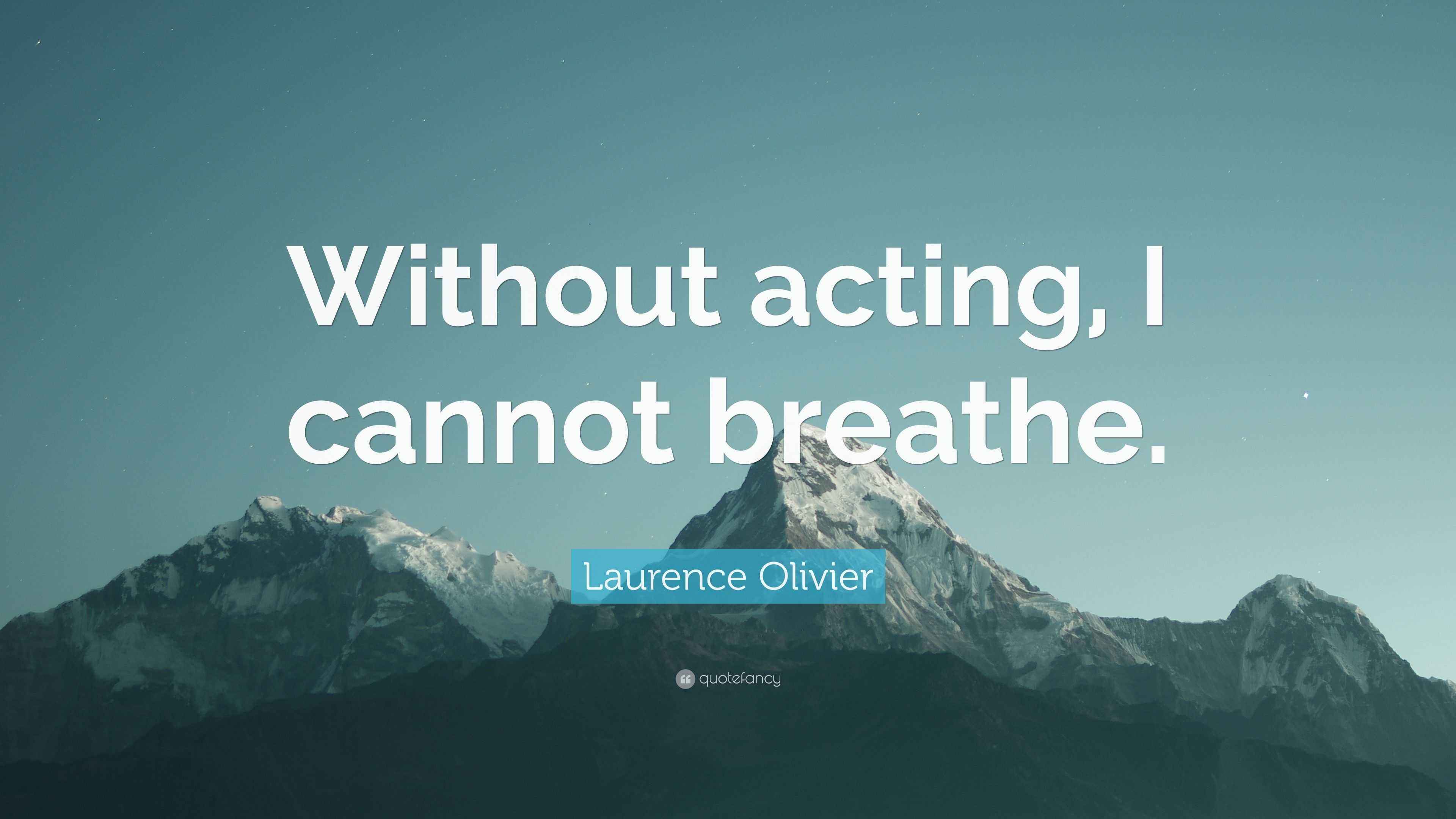 Laurence Olivier Quote: “Without acting, I cannot breathe.”