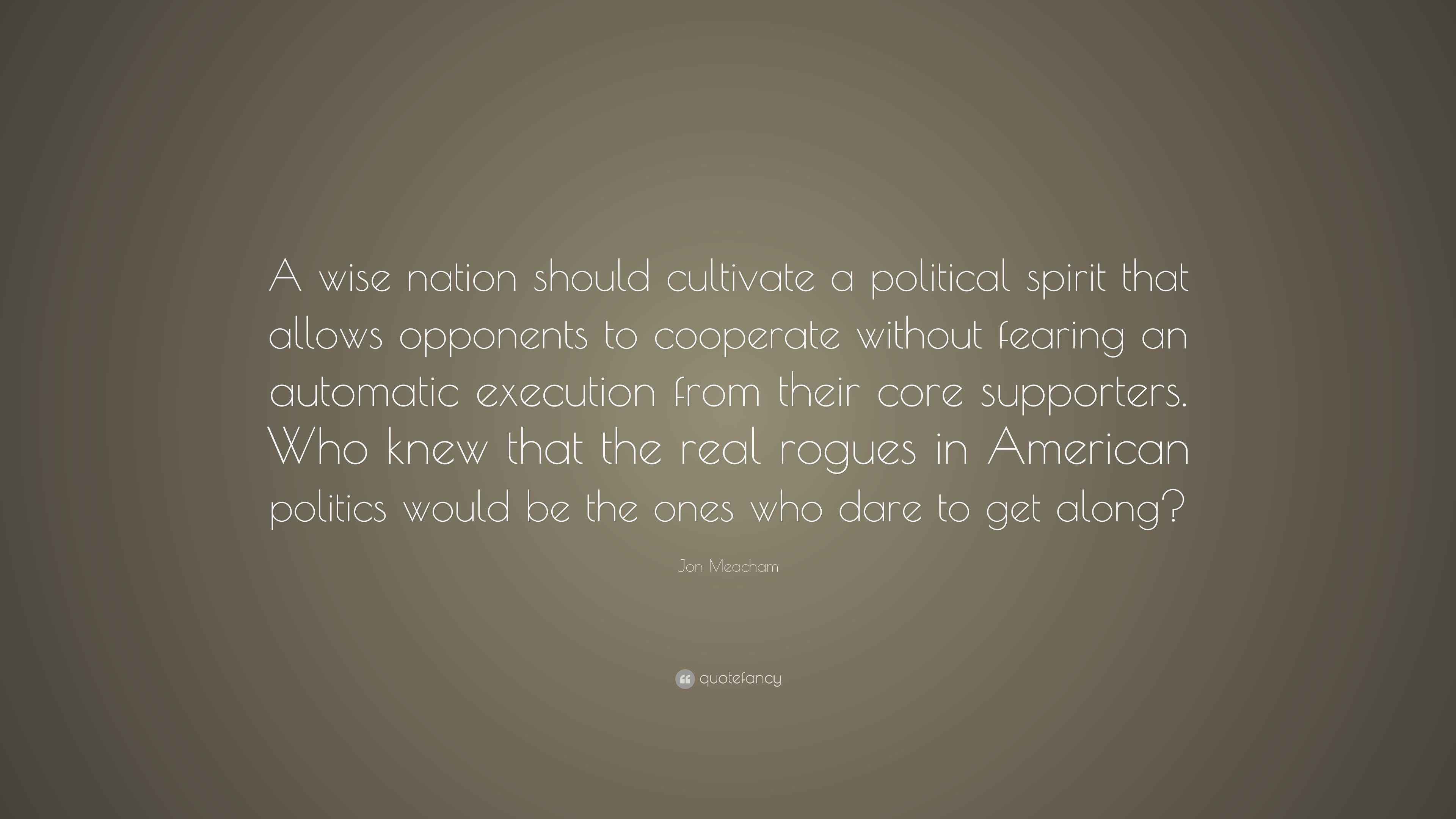 Jon Meacham Quote: “A wise nation should cultivate a political spirit ...