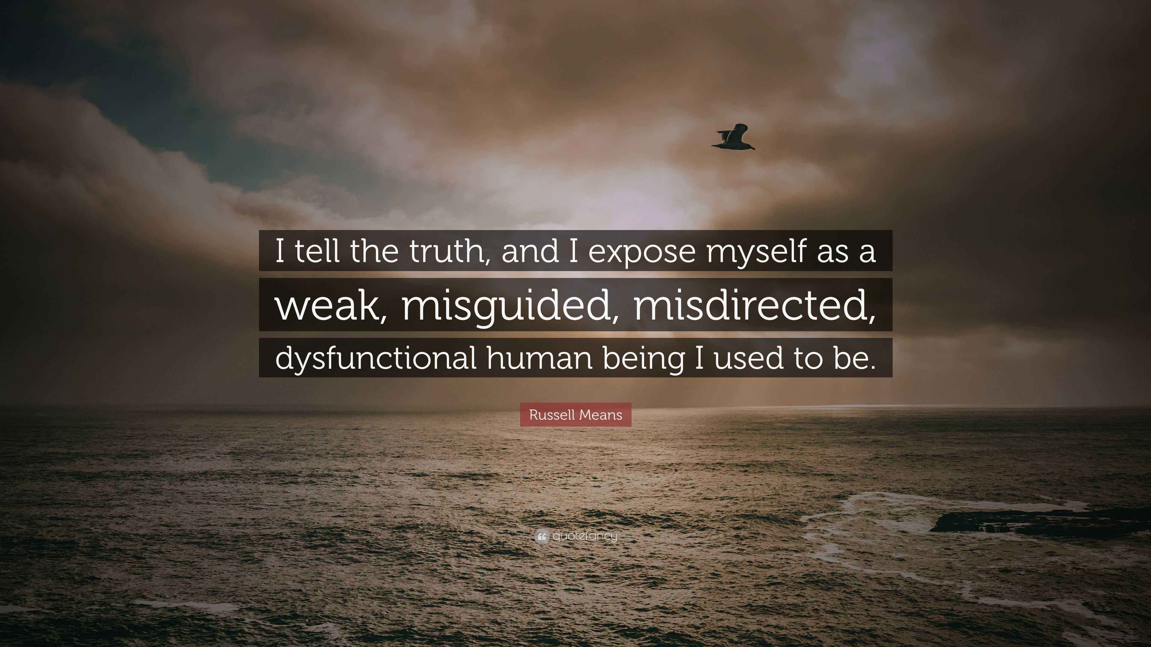 Russell Means Quote: “I tell the truth, and I expose myself as a weak ...