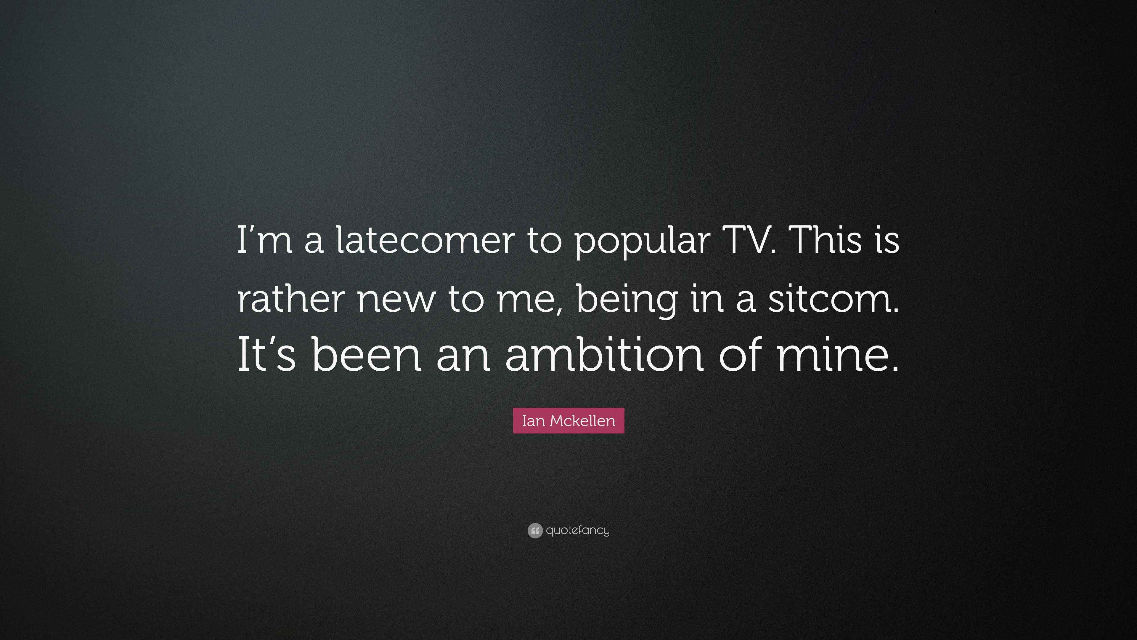 Ian Mckellen Quote: “I’m a latecomer to popular TV. This is rather new ...