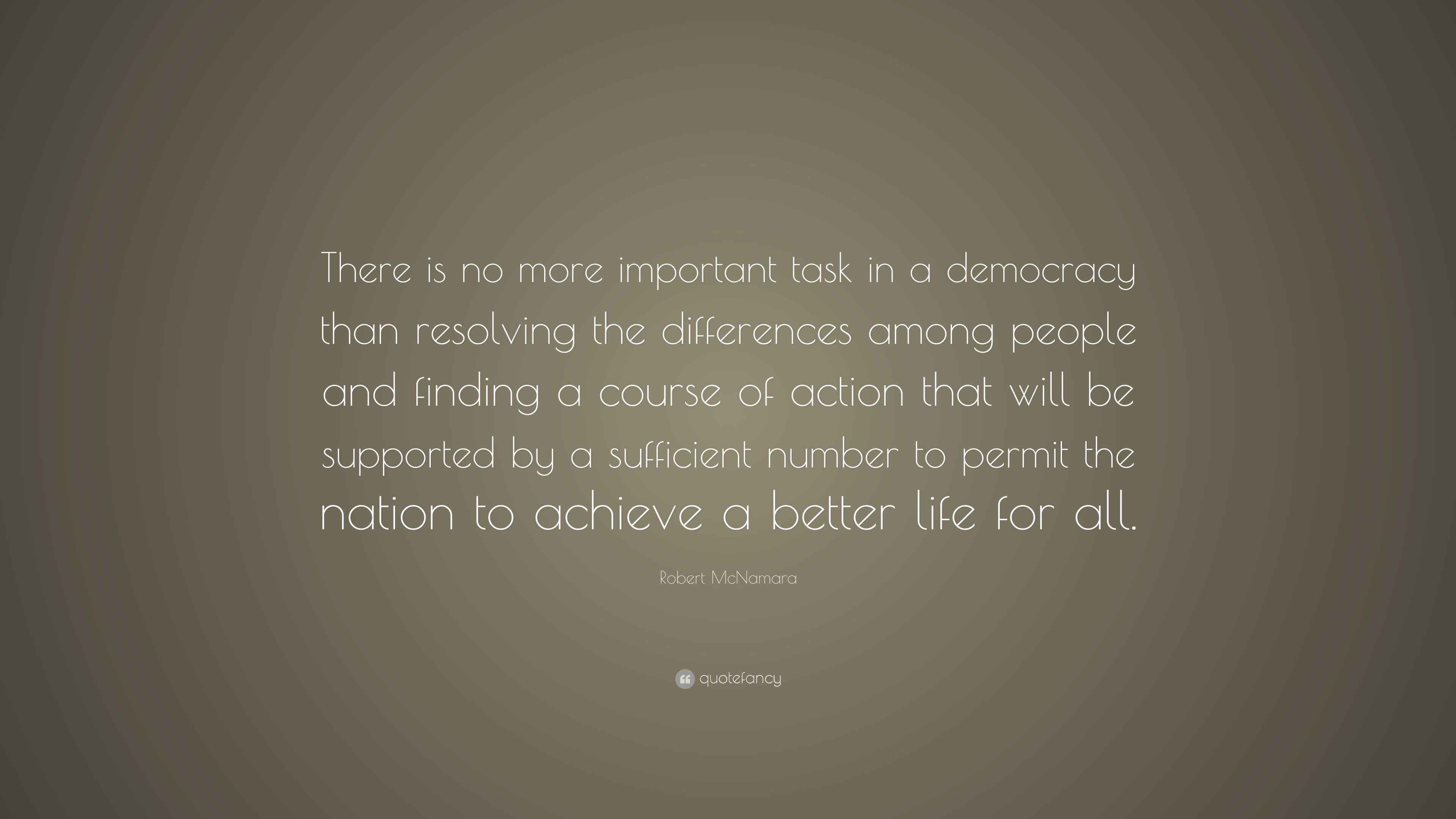Robert McNamara Quote: “There is no more important task in a democracy ...