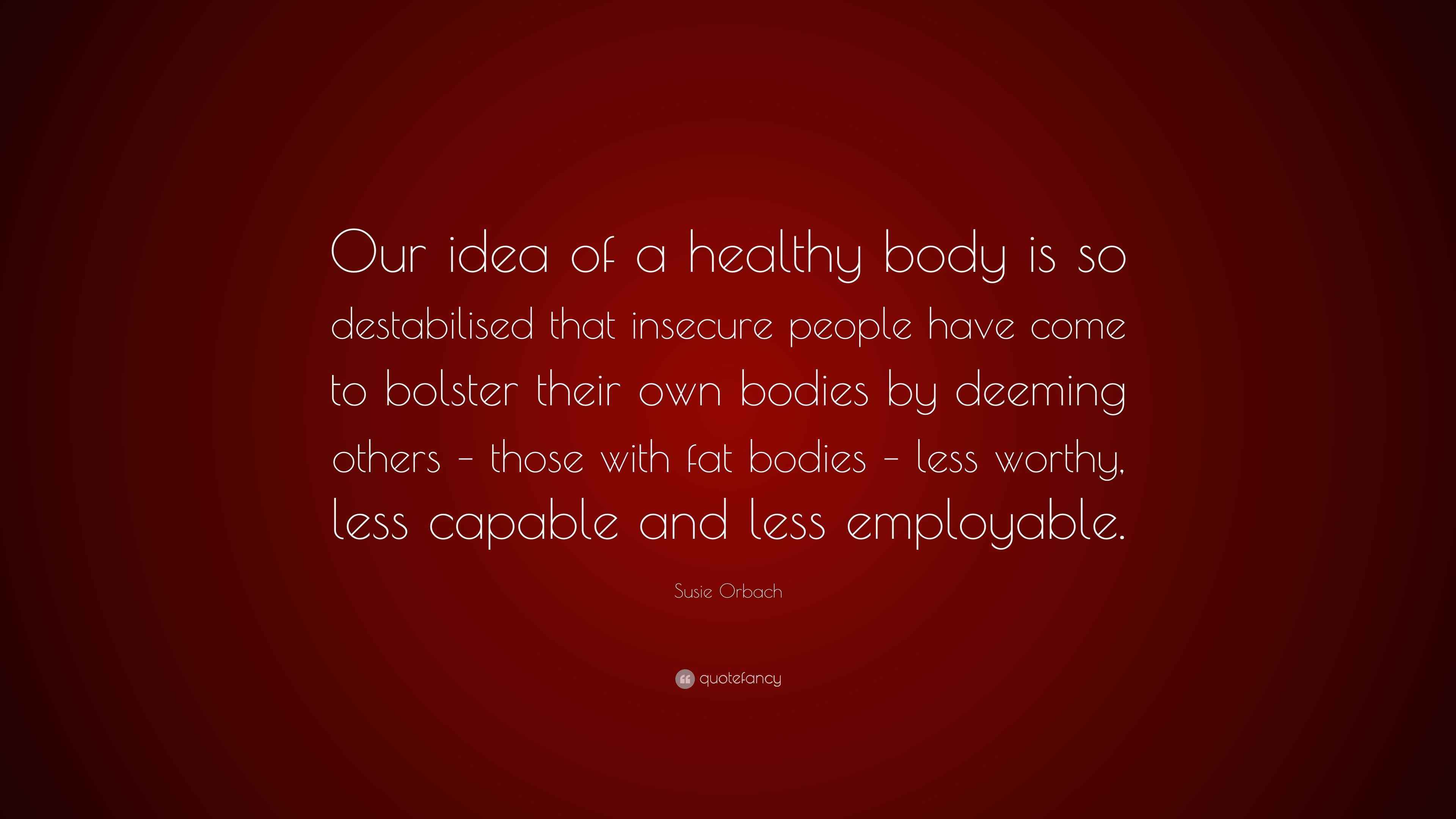Susie Orbach Quote: “Our idea of a healthy body is so destabilised that ...
