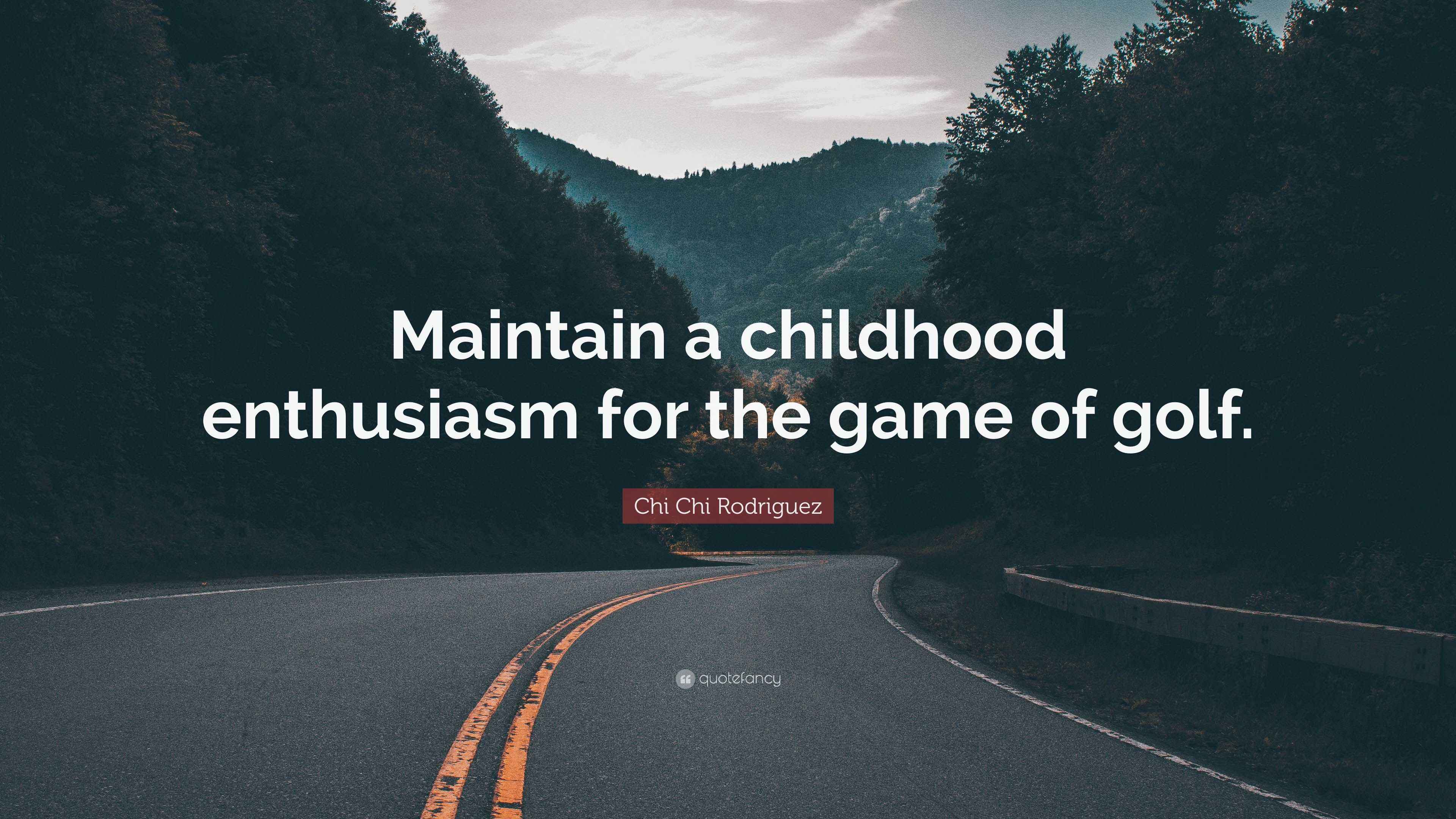 Chi Chi Rodriguez Quote: “Maintain a childhood enthusiasm for the game ...