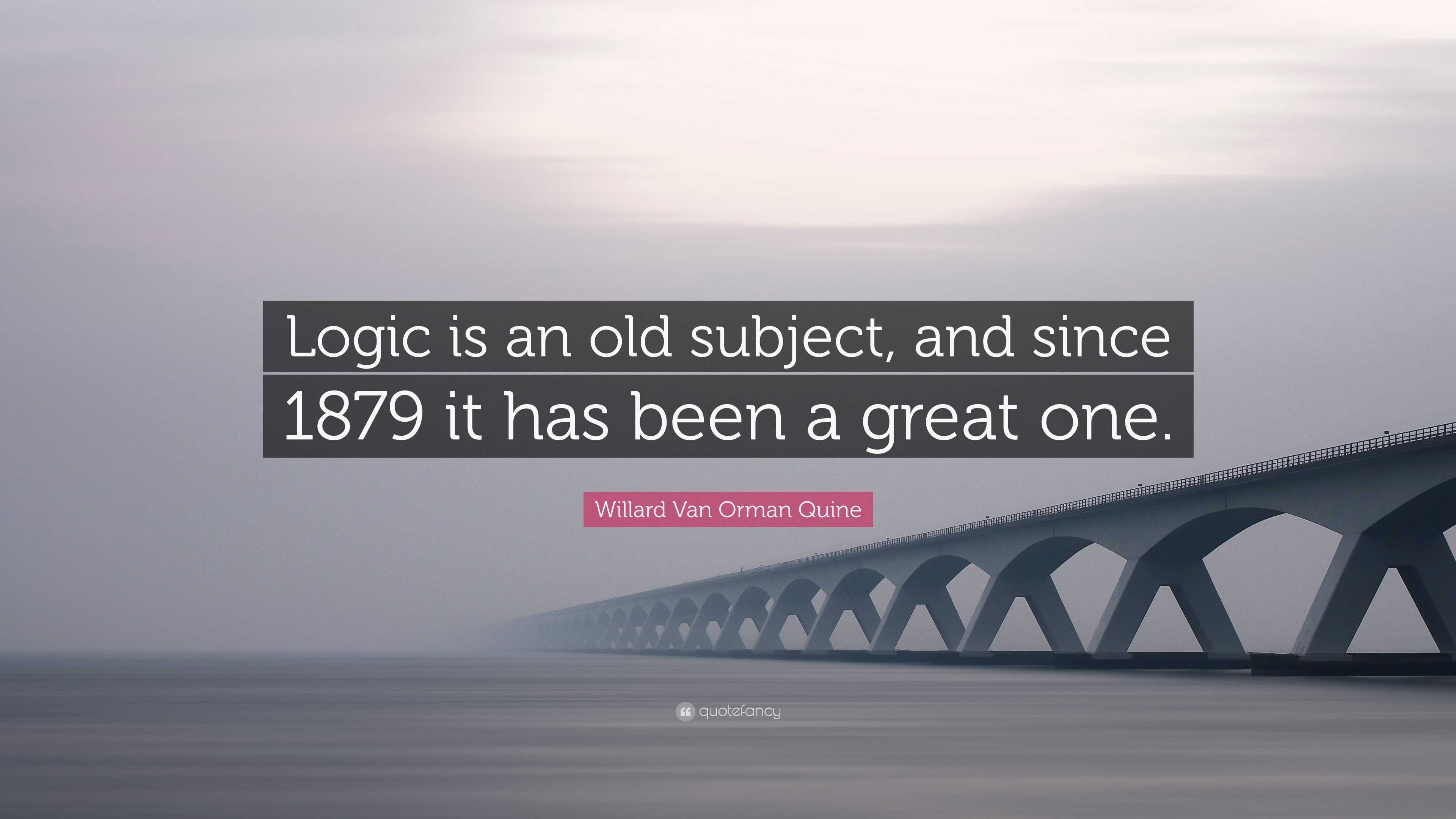 Willard Van Orman Quine Quote: “Logic is an old subject, and since 1879 ...