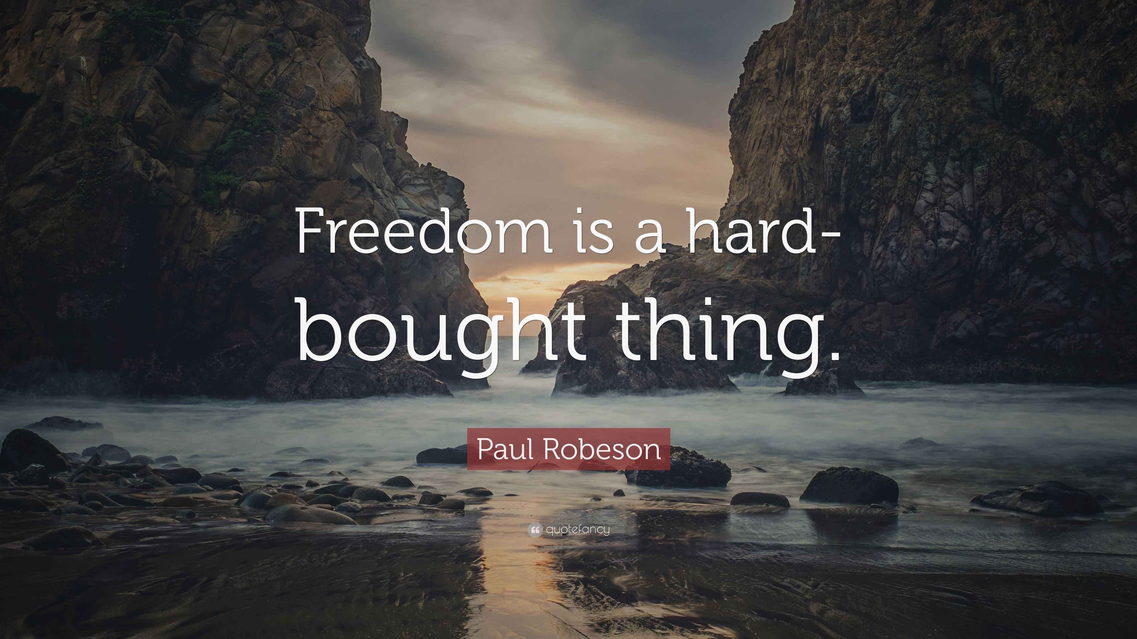 Paul Robeson Quote: “Freedom is a hard-bought thing.”