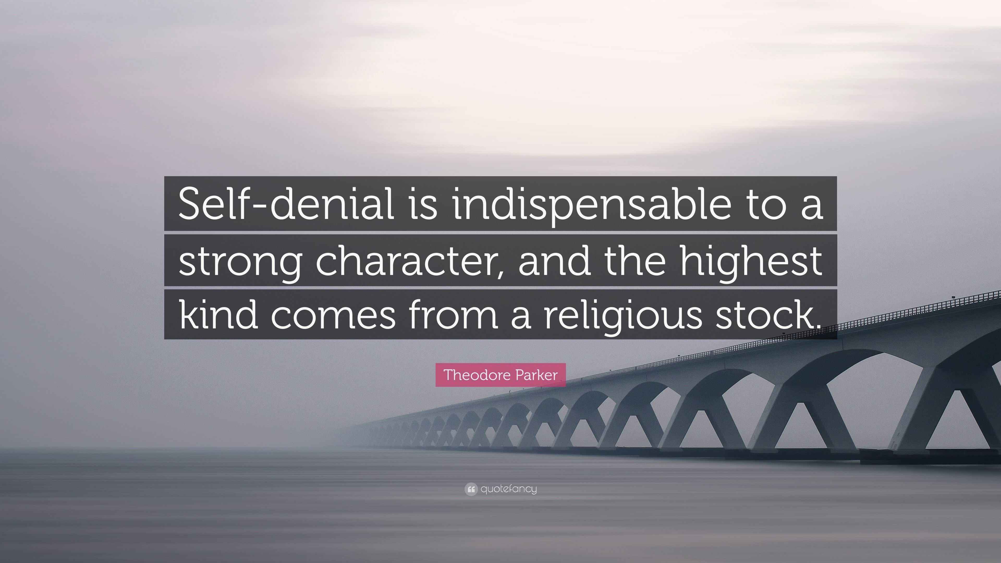 Theodore Parker Quote: “Self-denial is indispensable to a strong ...