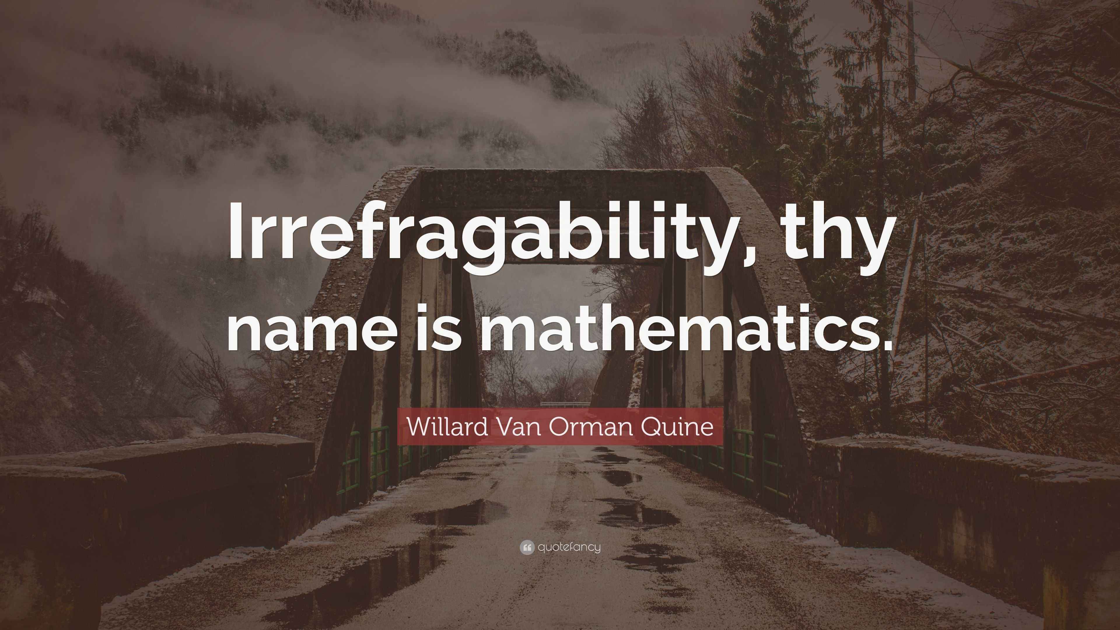 Willard Van Orman Quine Quote: “Irrefragability, thy name is mathematics.”