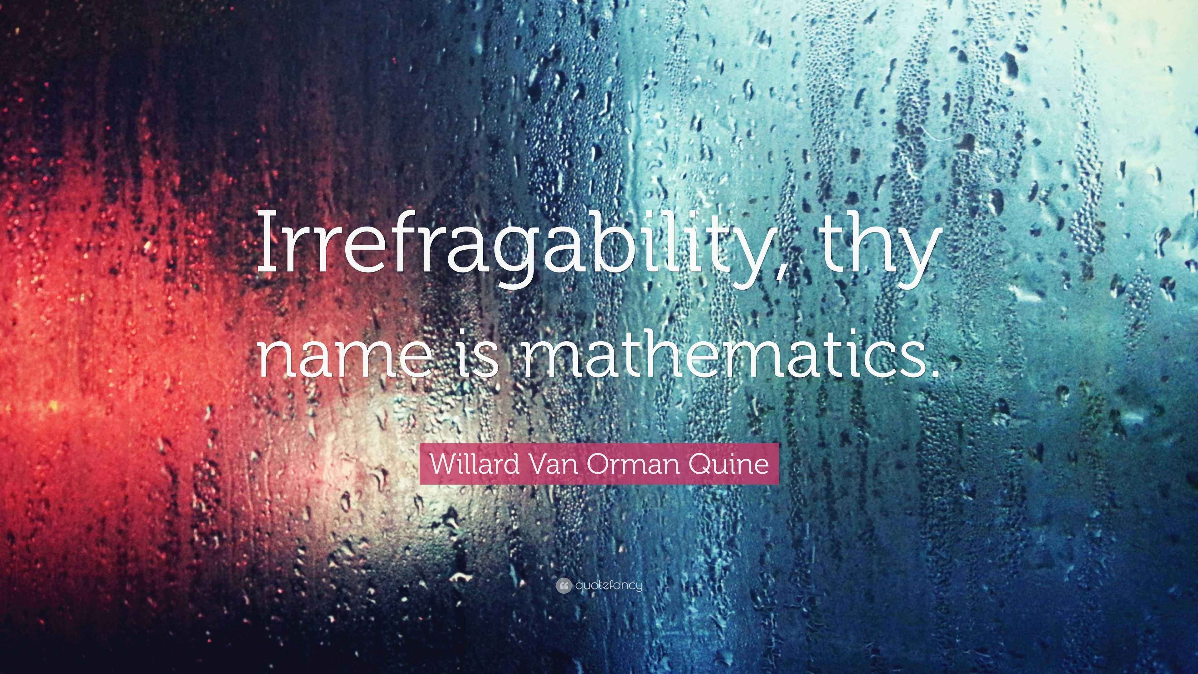 Willard Van Orman Quine Quote: “Irrefragability, thy name is mathematics.”