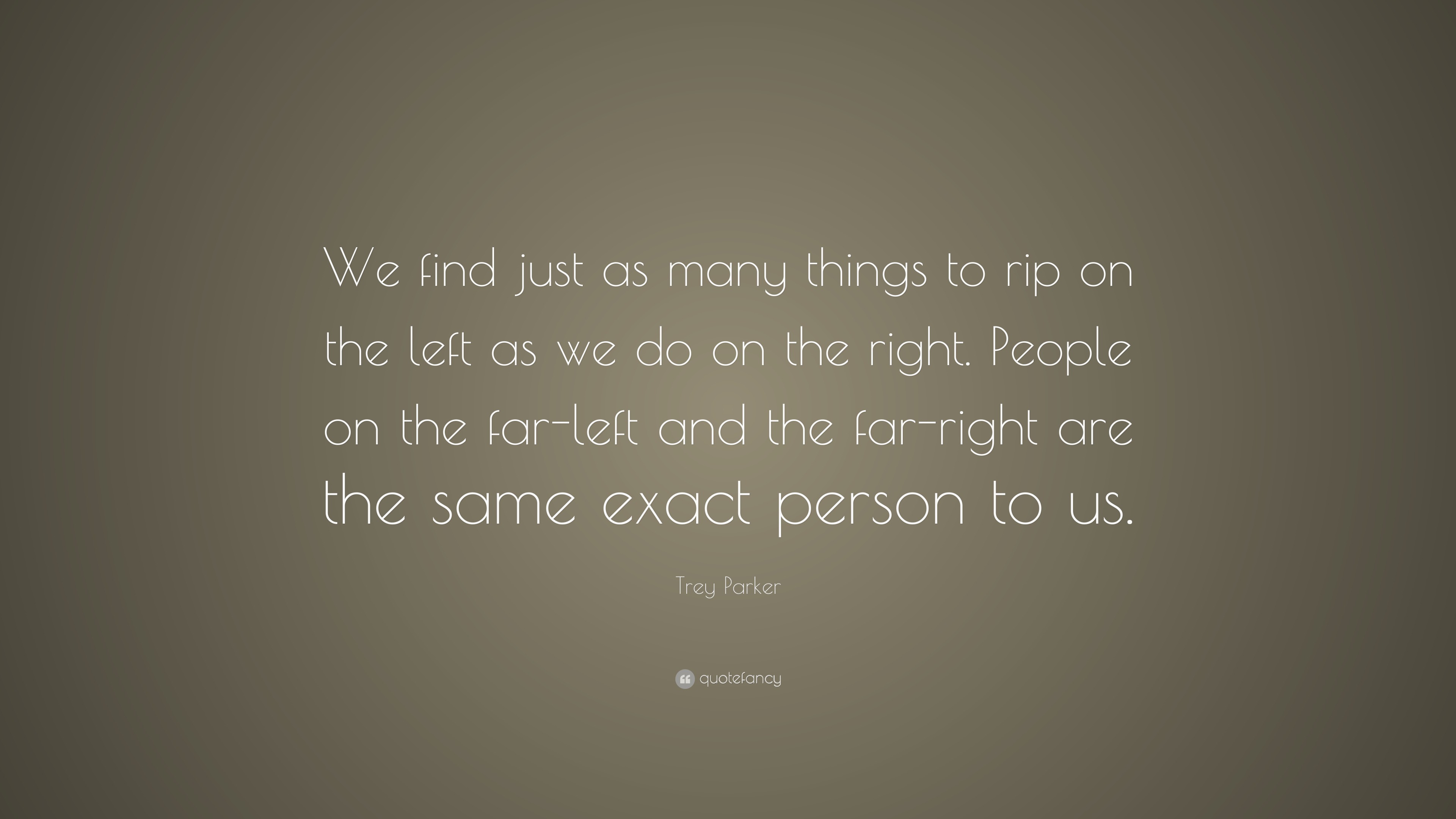 Trey Parker Quote: “We find just as many things to rip on the left as ...