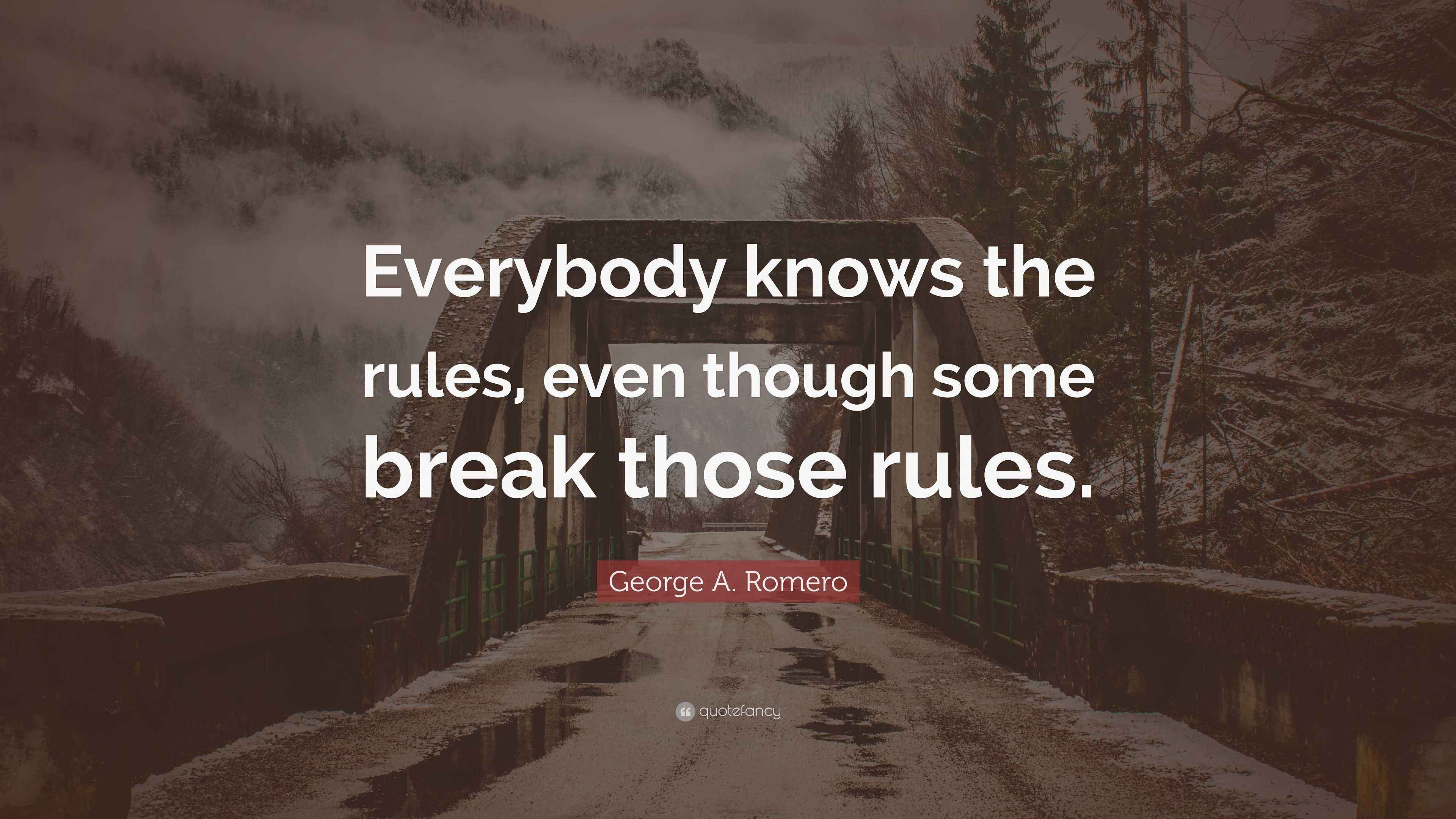 George A. Romero Quote: “Everybody knows the rules, even though some ...
