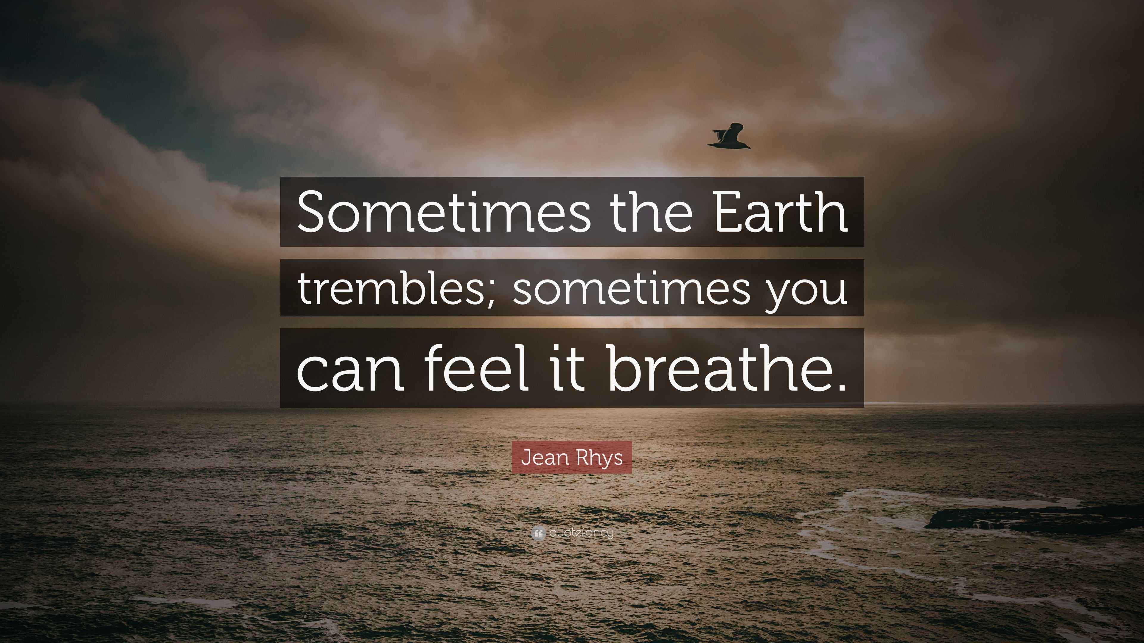 Jean Rhys Quote: “Sometimes the Earth trembles; sometimes you can feel ...
