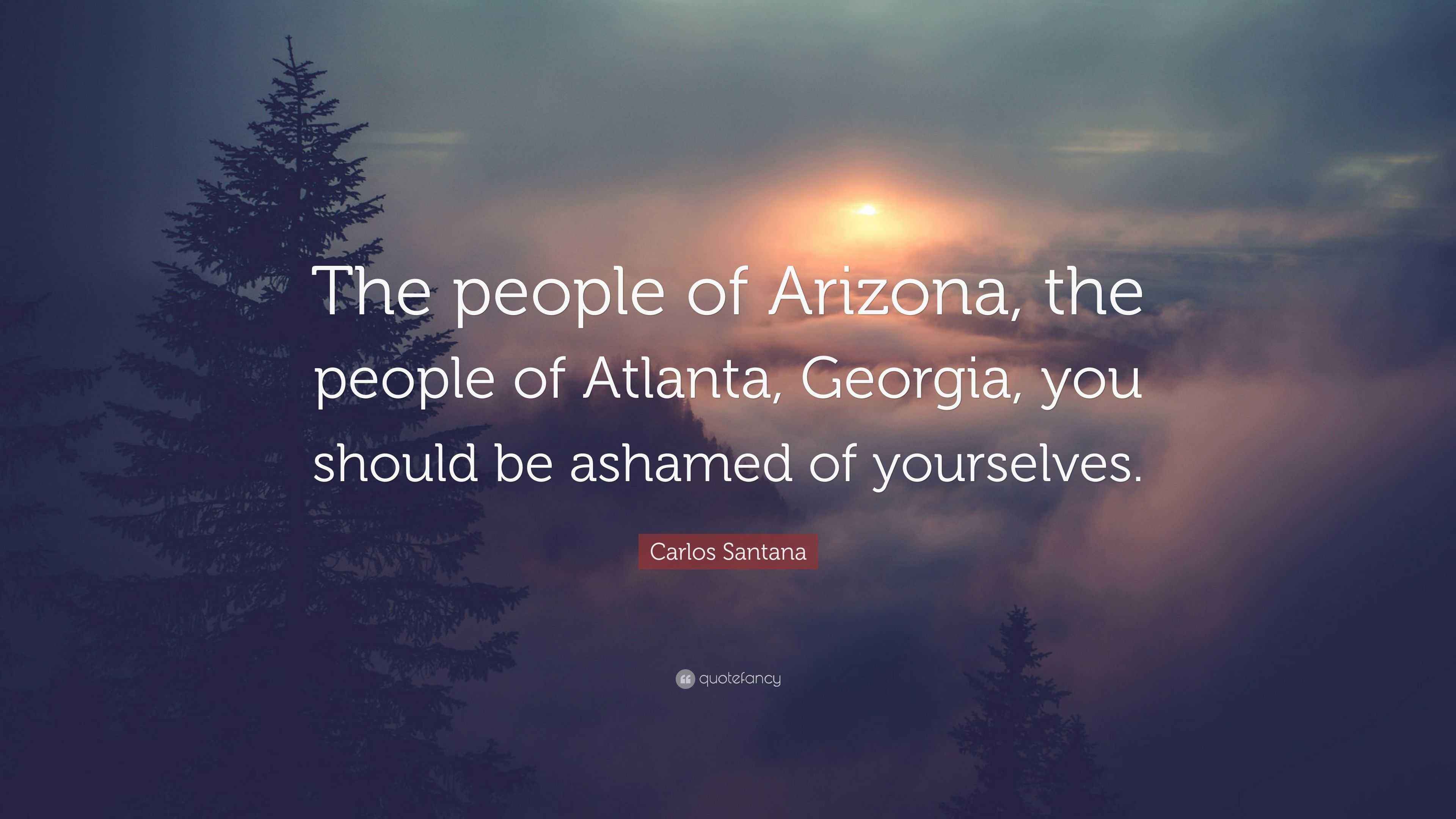 Carlos Santana Quote: “The people of Arizona, the people of Atlanta ...