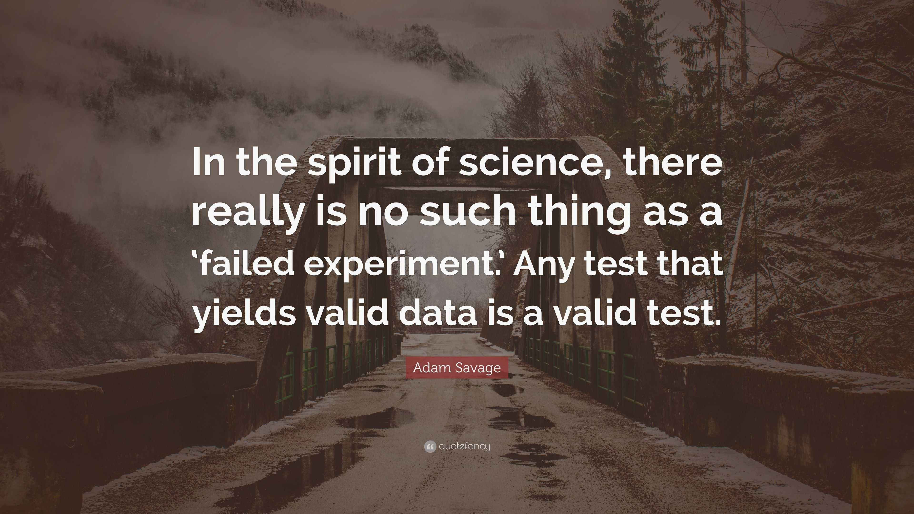 Adam Savage Quote: “In the spirit of science, there really is no such ...