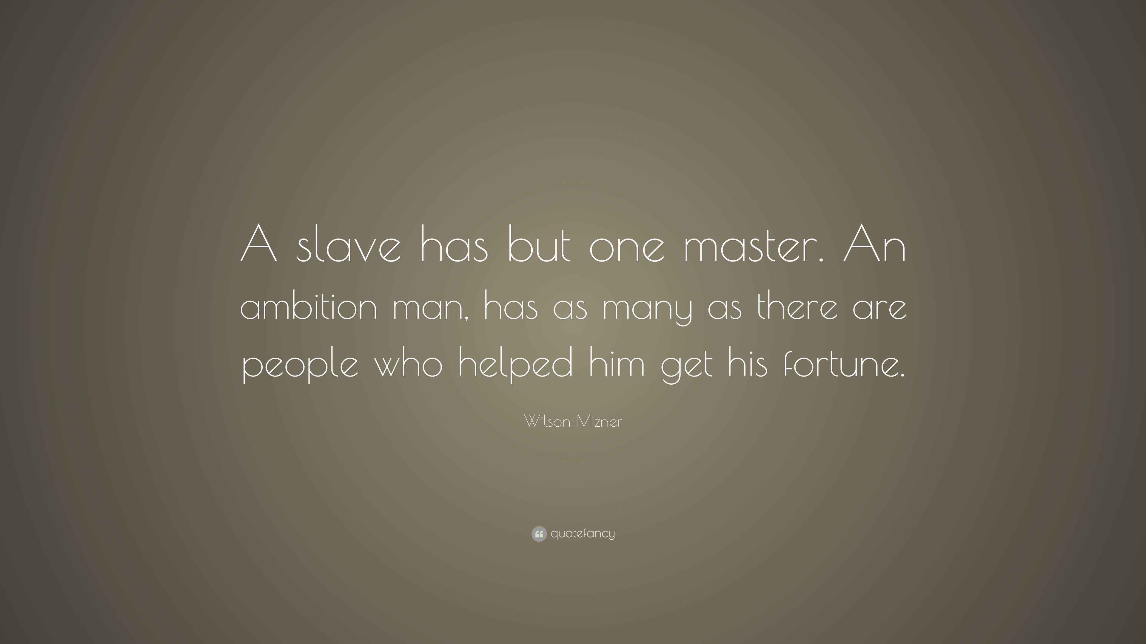 Wilson Mizner Quote: “A slave has but one master. An ambition man, has ...