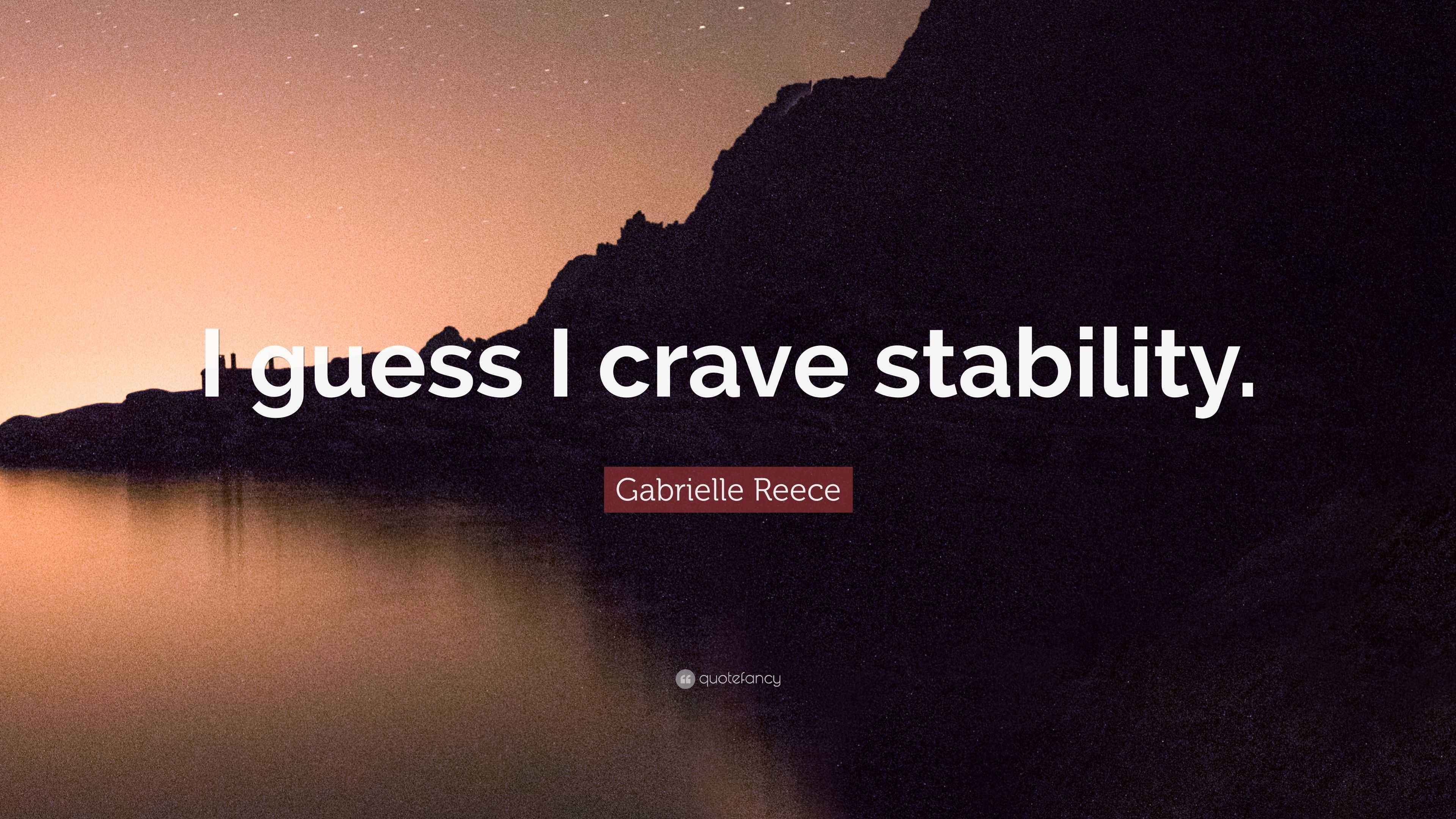Gabrielle Reece Quote: “I guess I crave stability.”