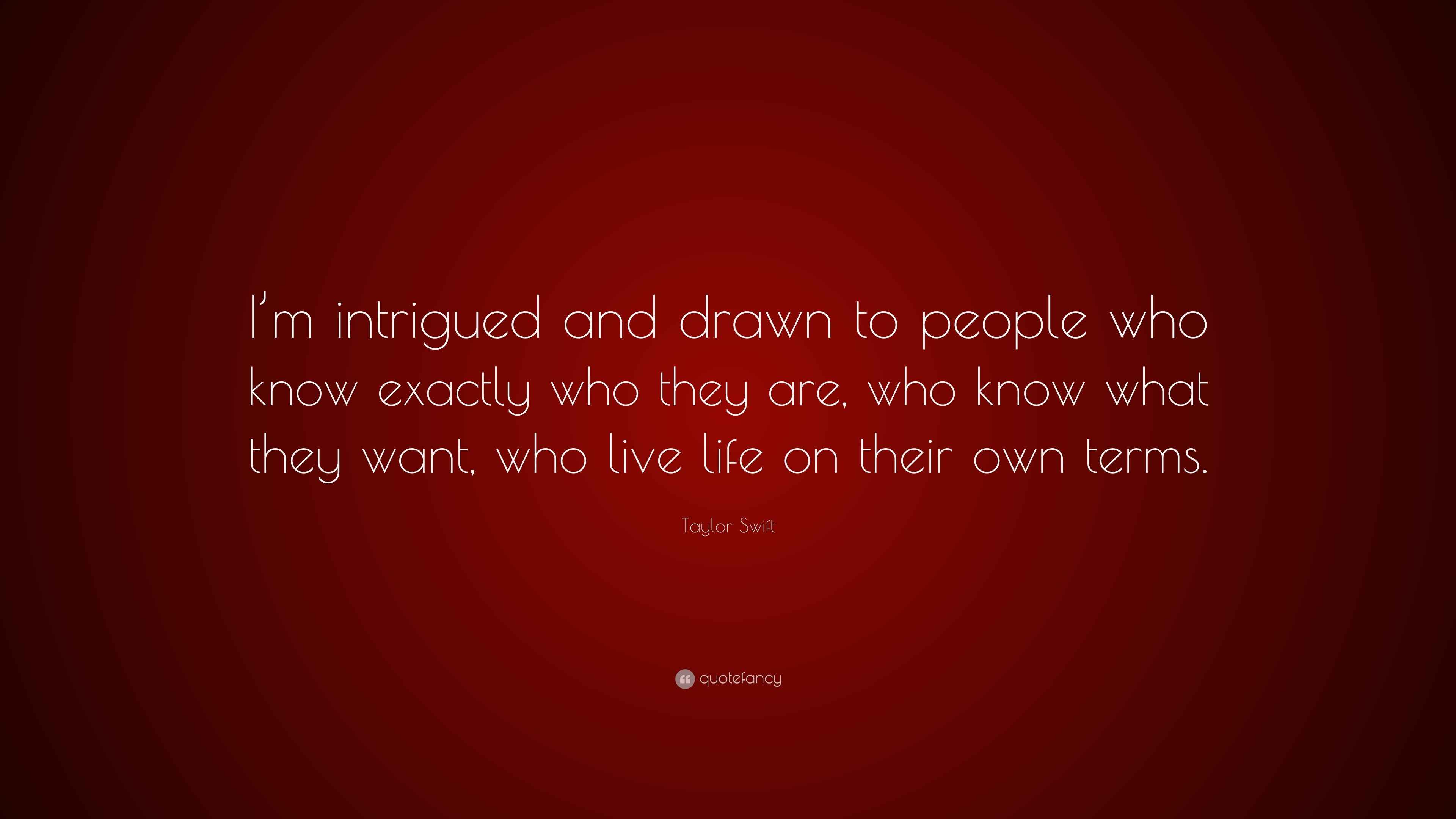 Taylor Swift Quote: “I’m intrigued and drawn to people who know exactly ...