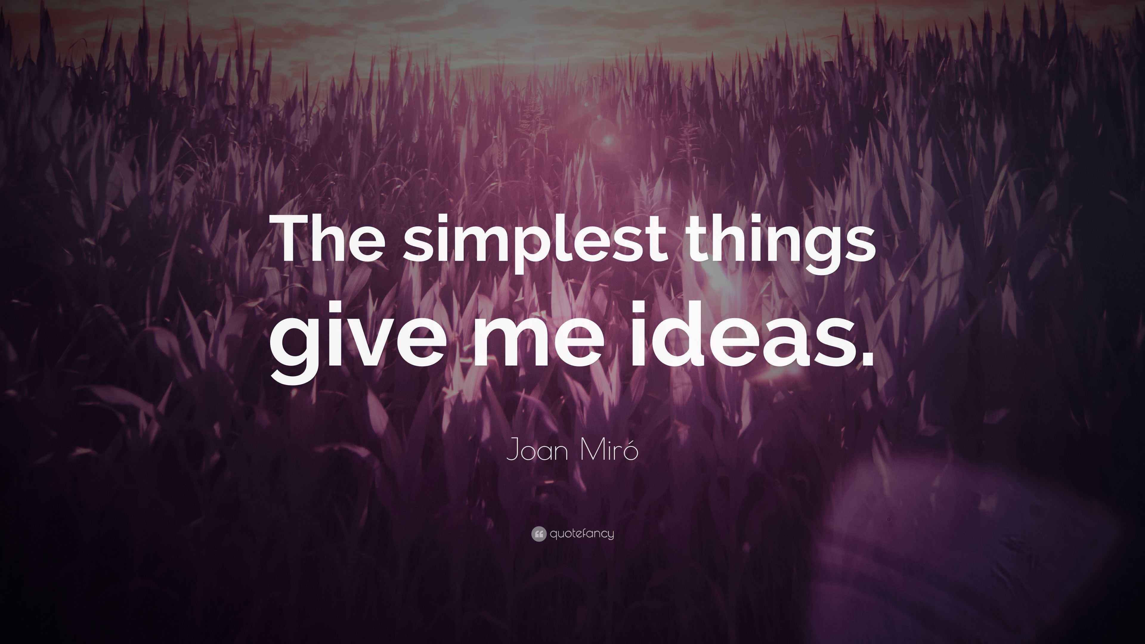 Joan Miró Quote: “The simplest things give me ideas.”