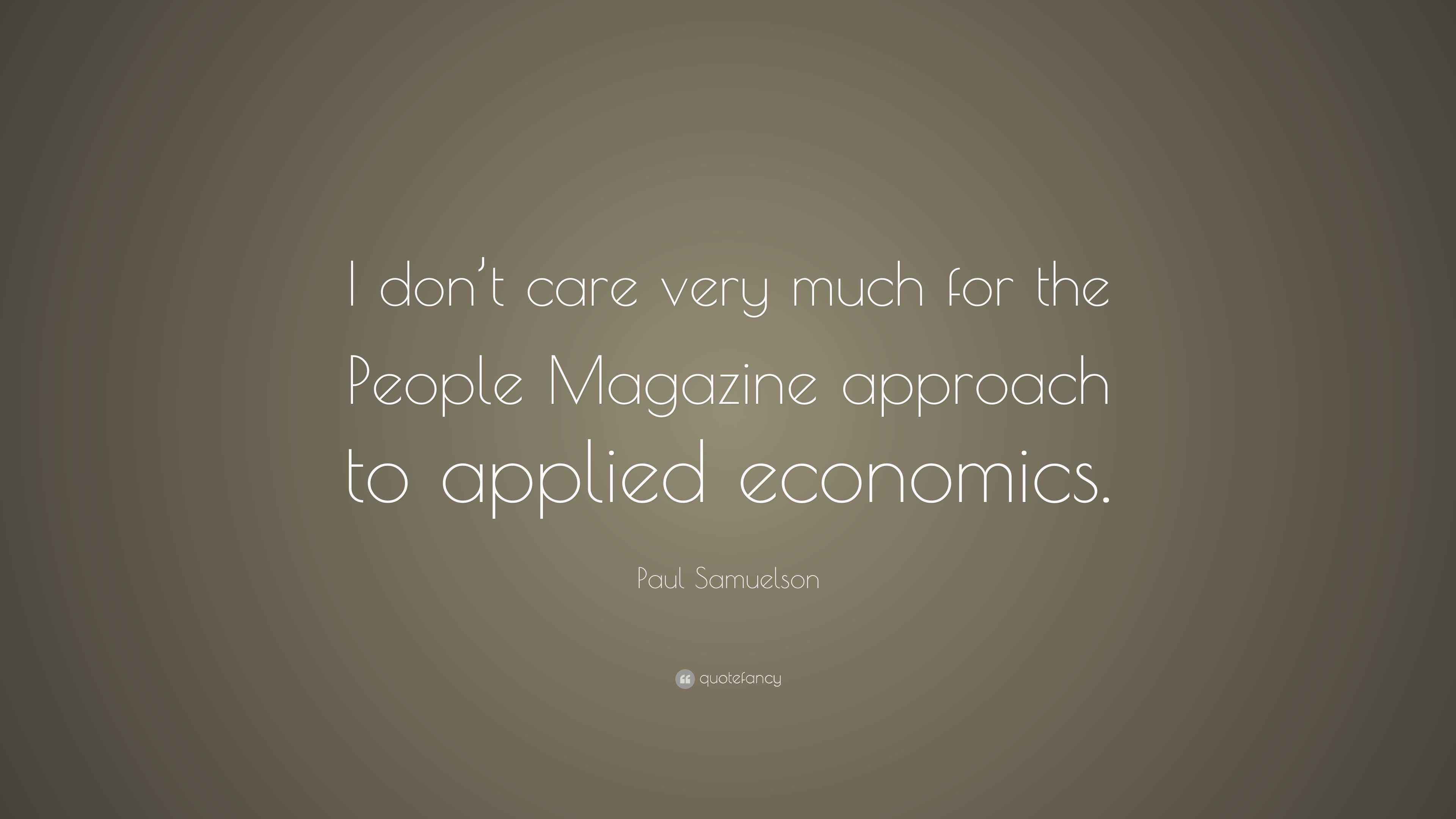 Paul Samuelson Quote: “I don’t care very much for the People Magazine ...