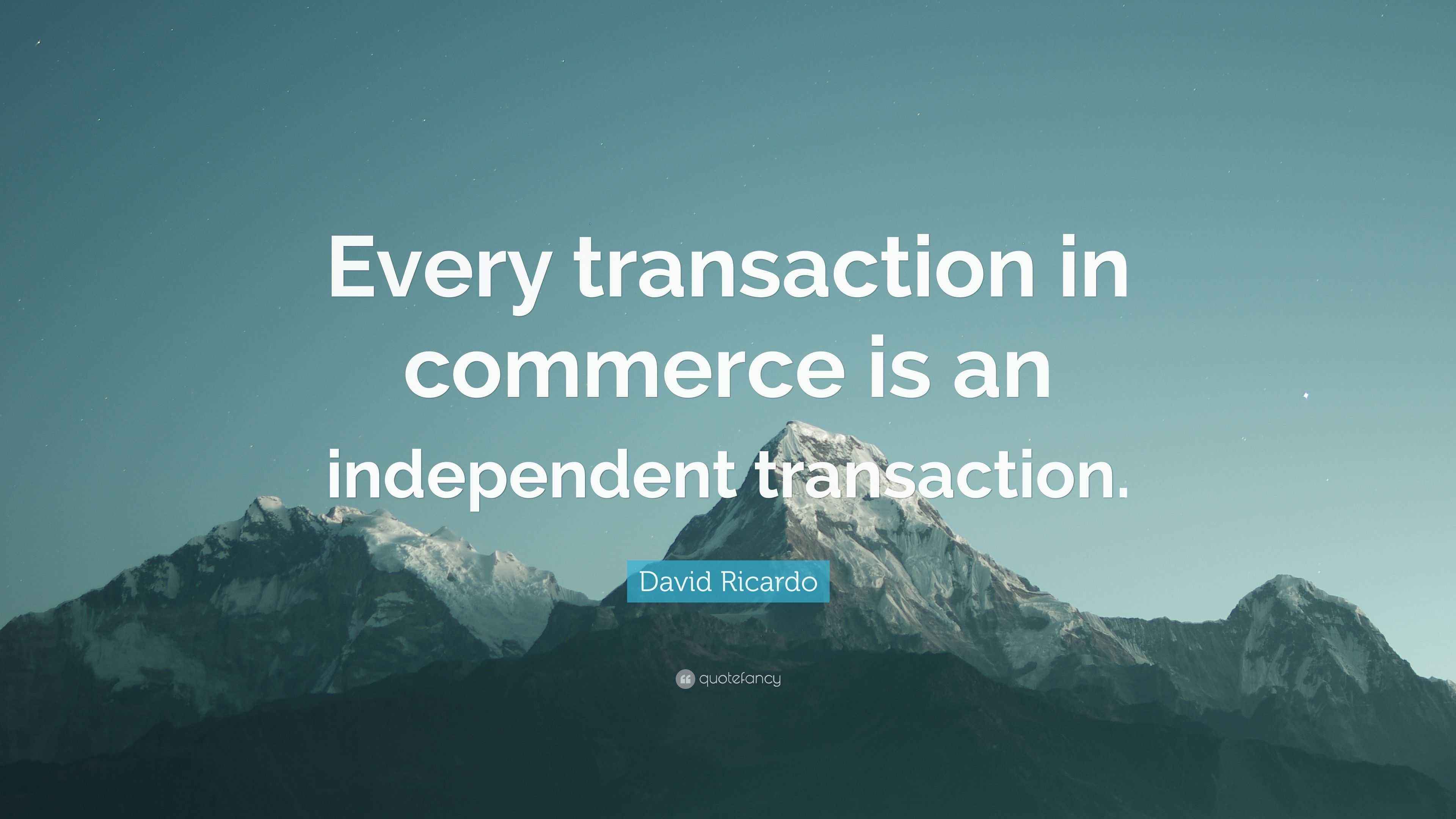 David Ricardo Quote: “Every transaction in commerce is an independent ...