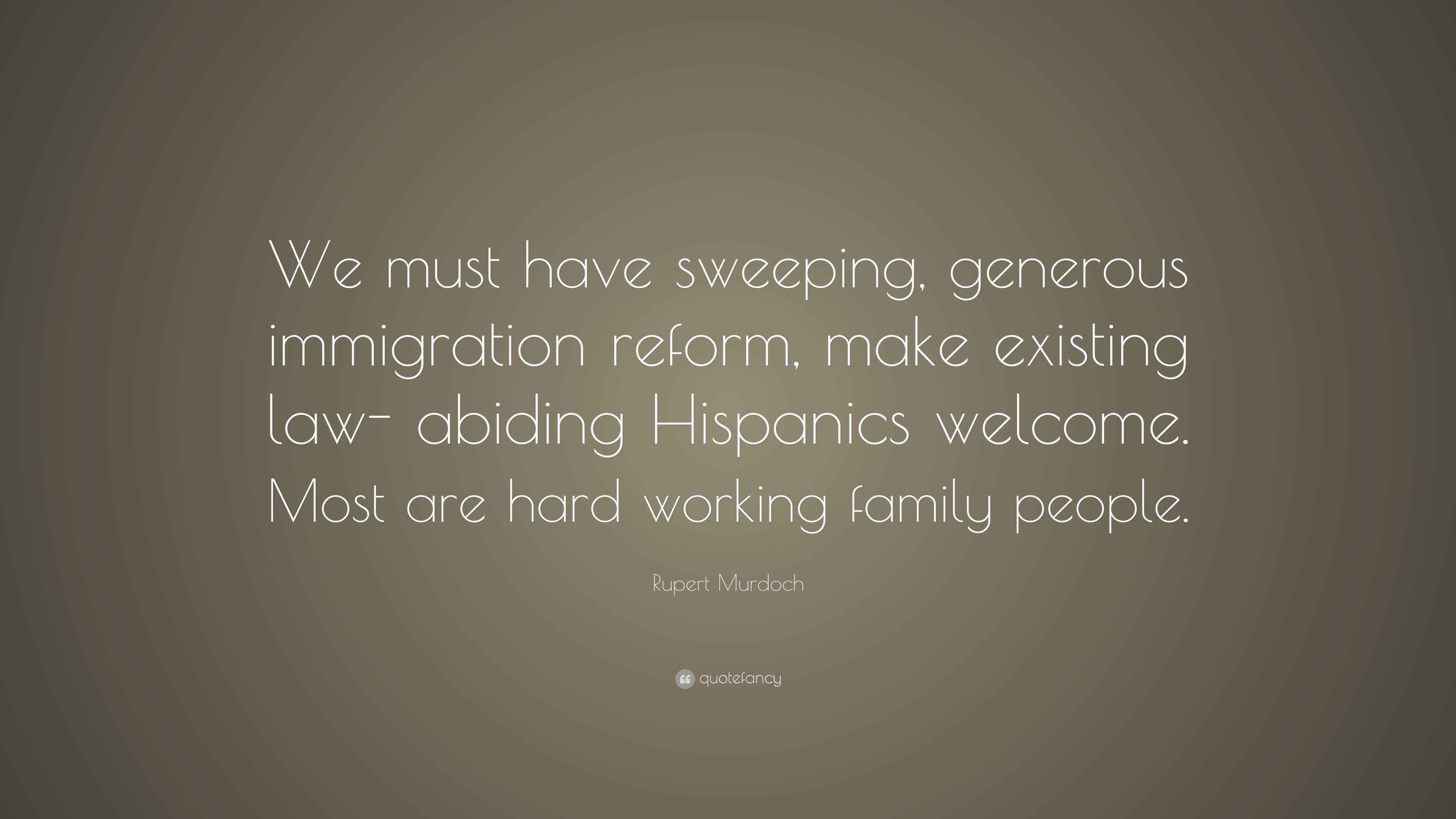 Rupert Murdoch Quote: “We must have sweeping, generous immigration ...