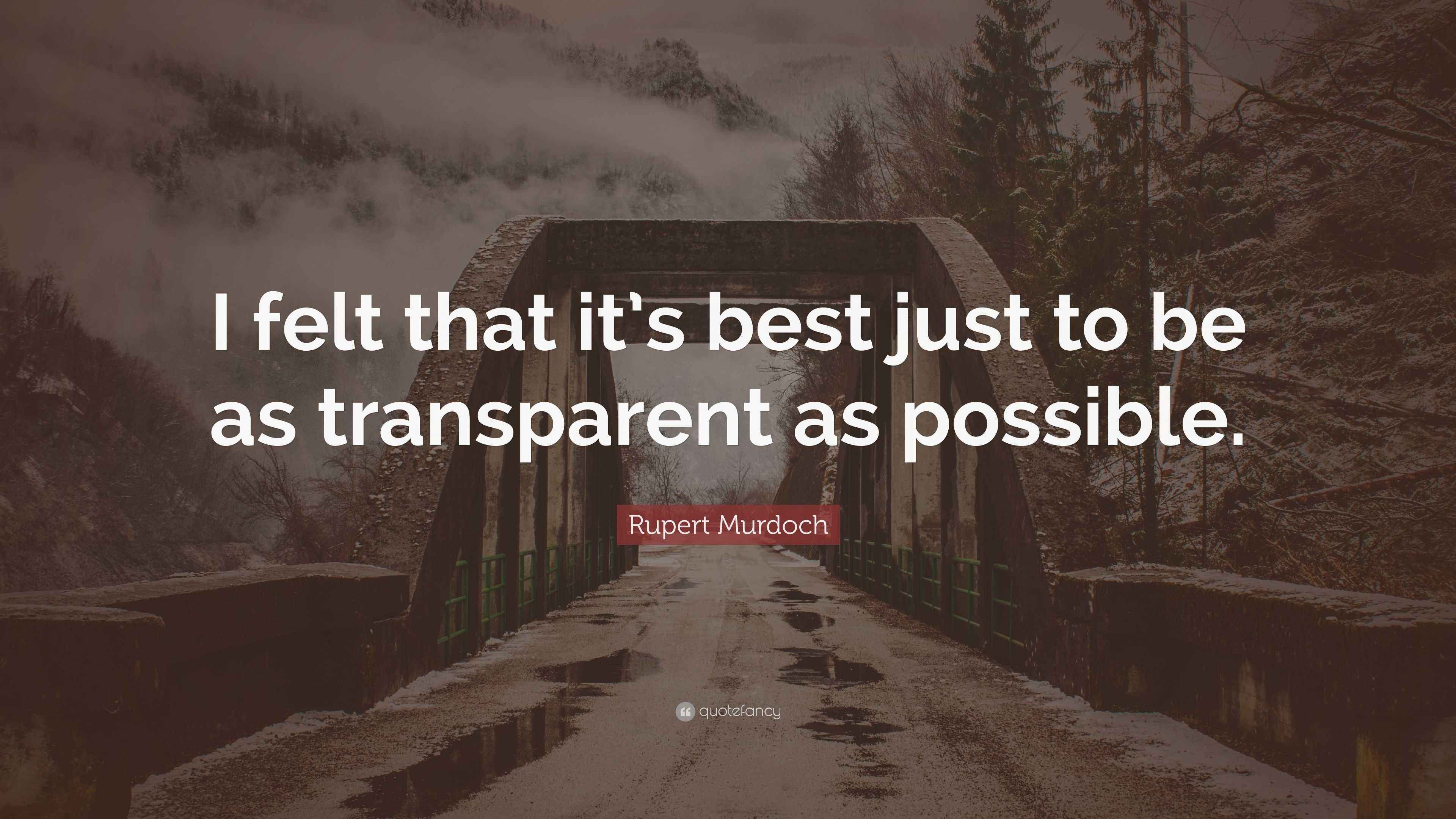 Rupert Murdoch Quote: “I felt that it’s best just to be as transparent ...