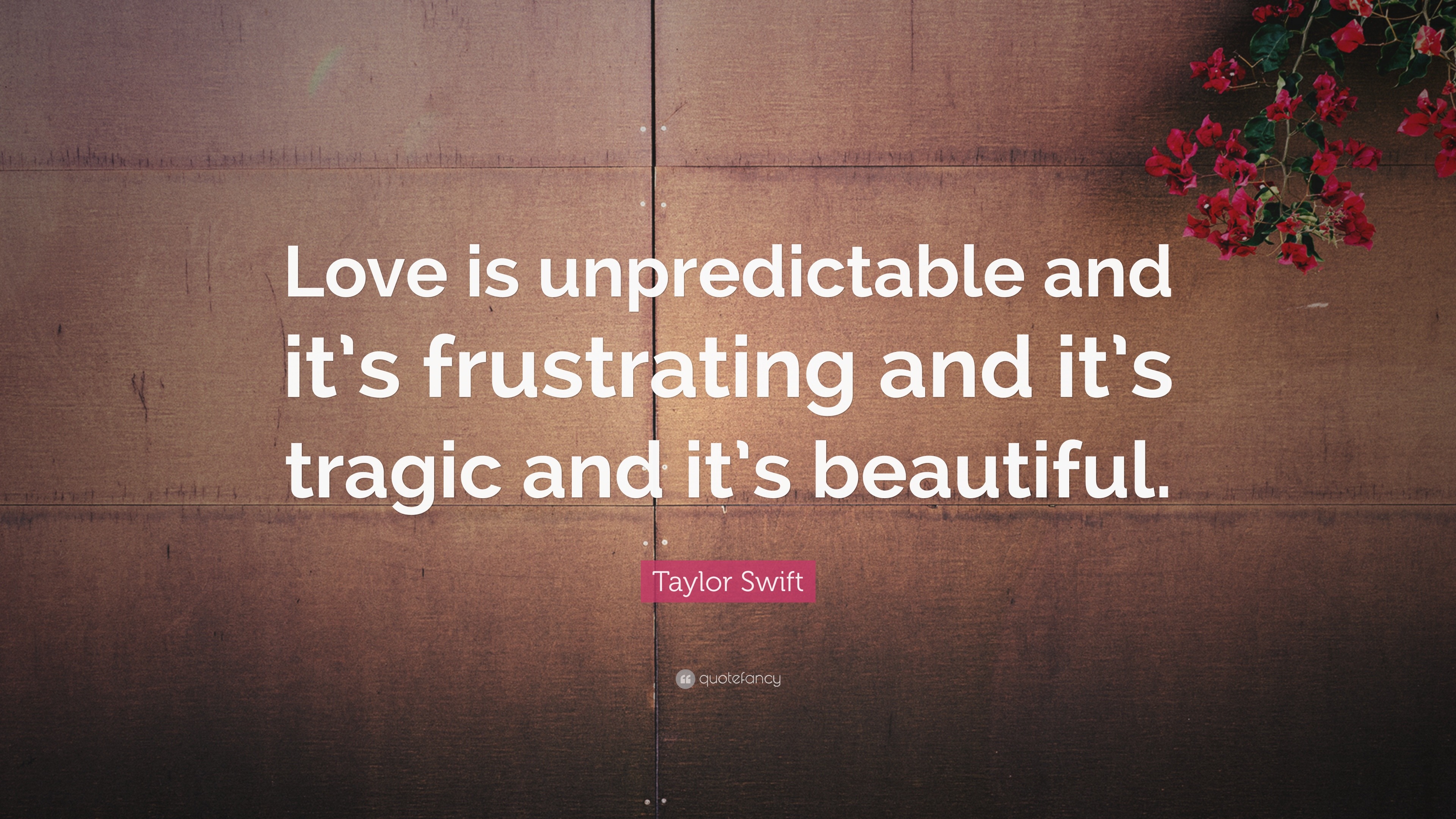 Taylor Swift Quote: “Love is unpredictable and it’s frustrating and it ...