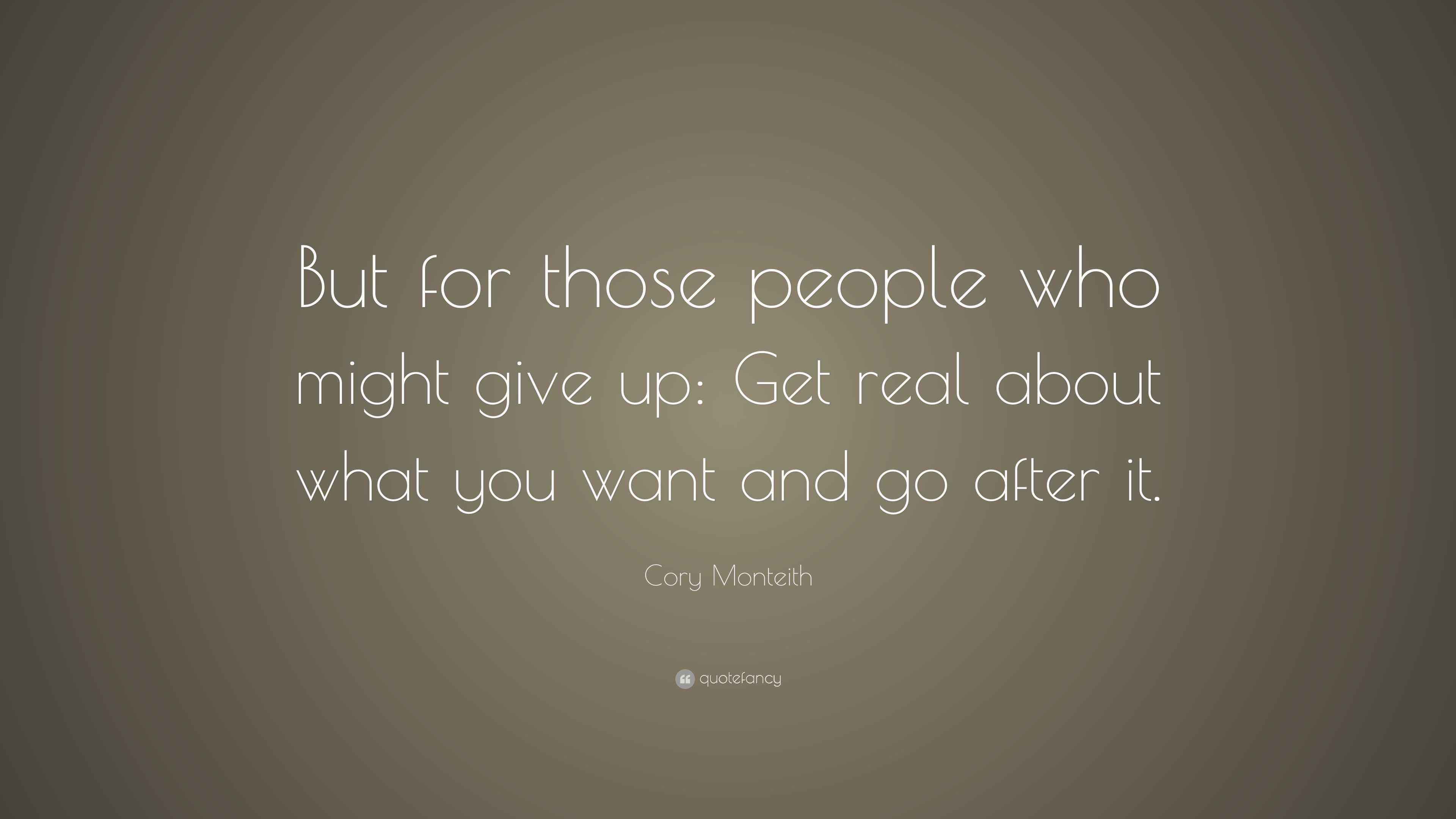 Cory Monteith Quote: “But for those people who might give up: Get real ...