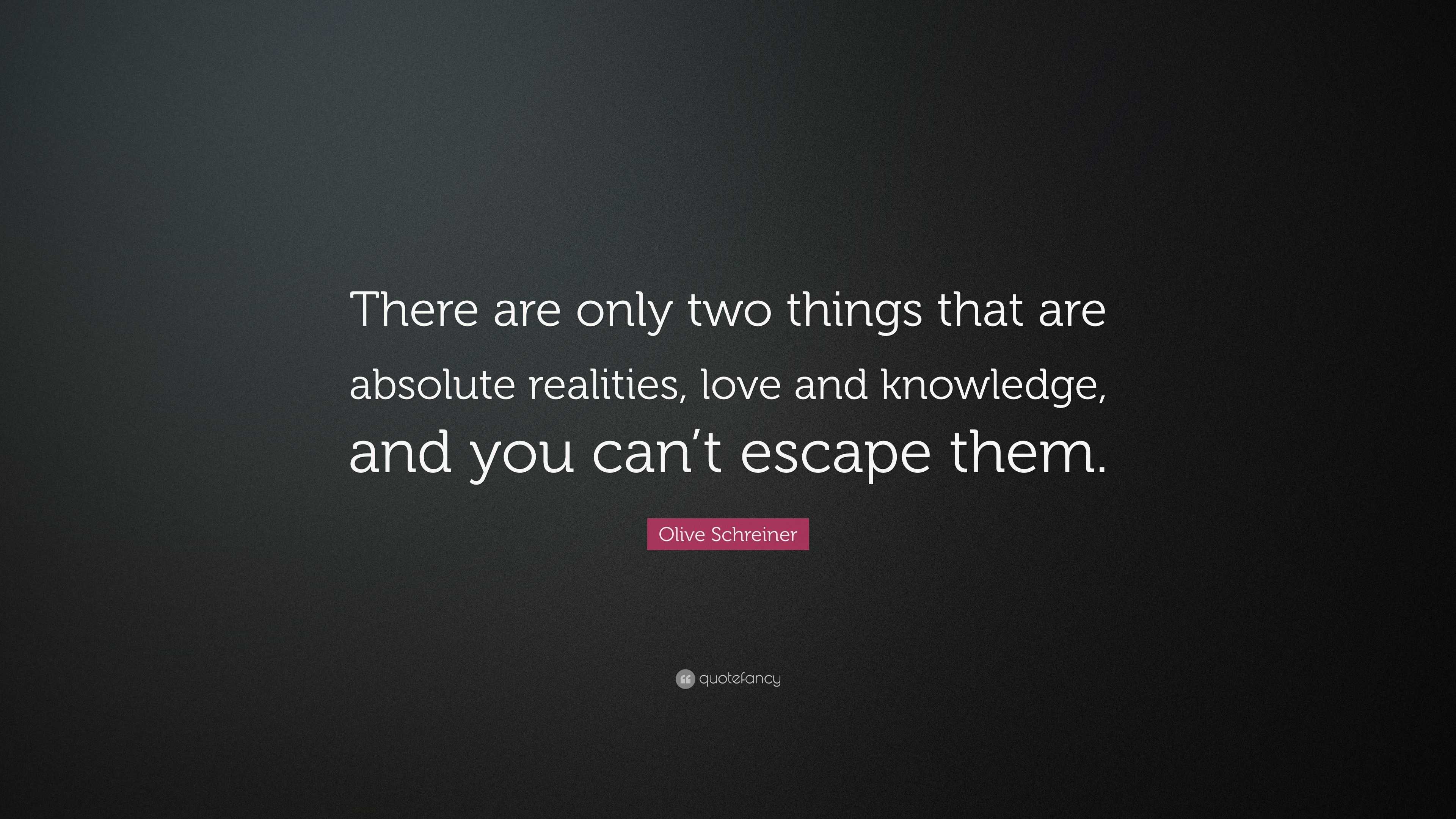 Olive Schreiner Quote: “There are only two things that are absolute ...