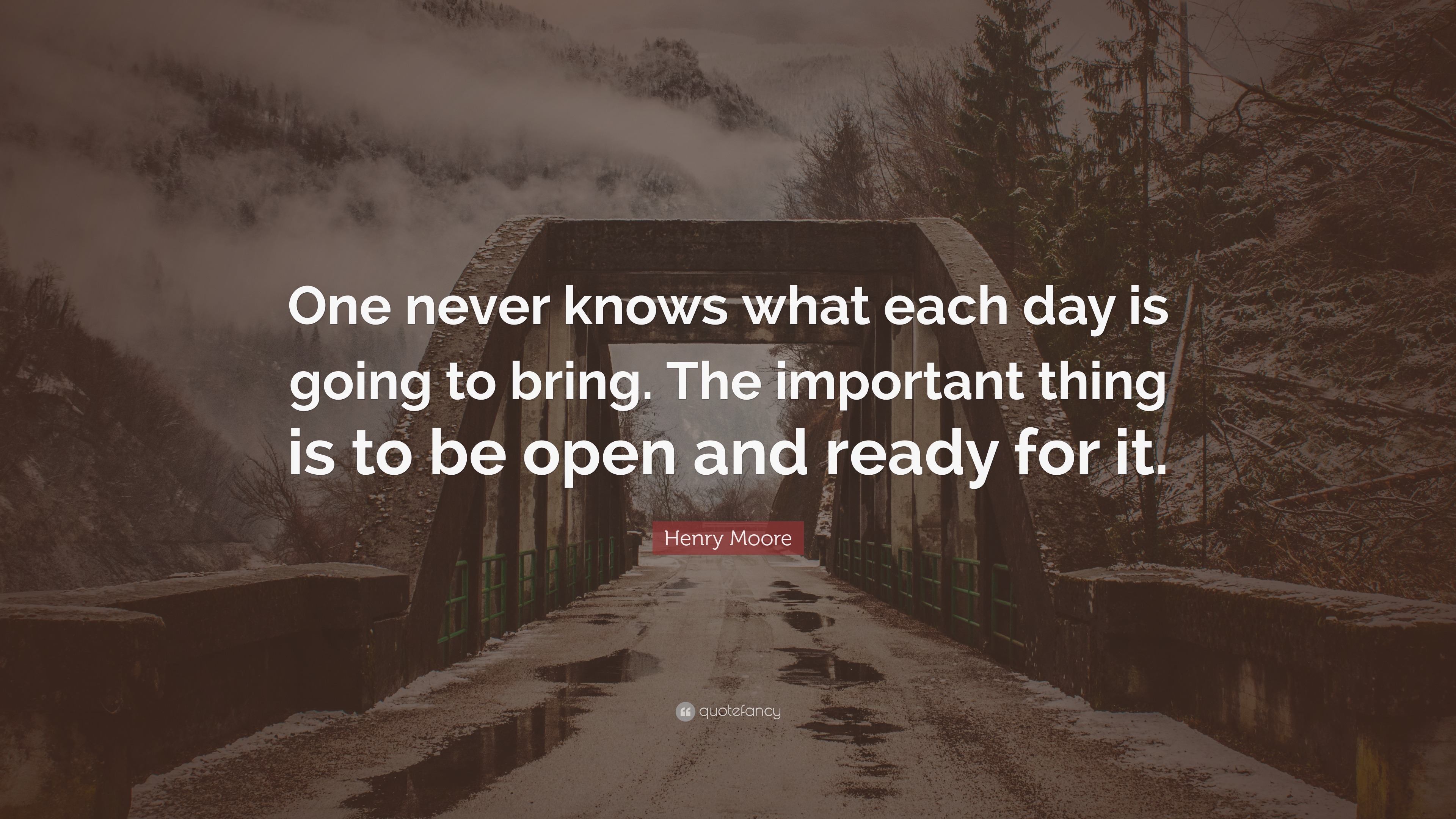 Henry Moore Quote: “One never knows what each day is going to bring ...