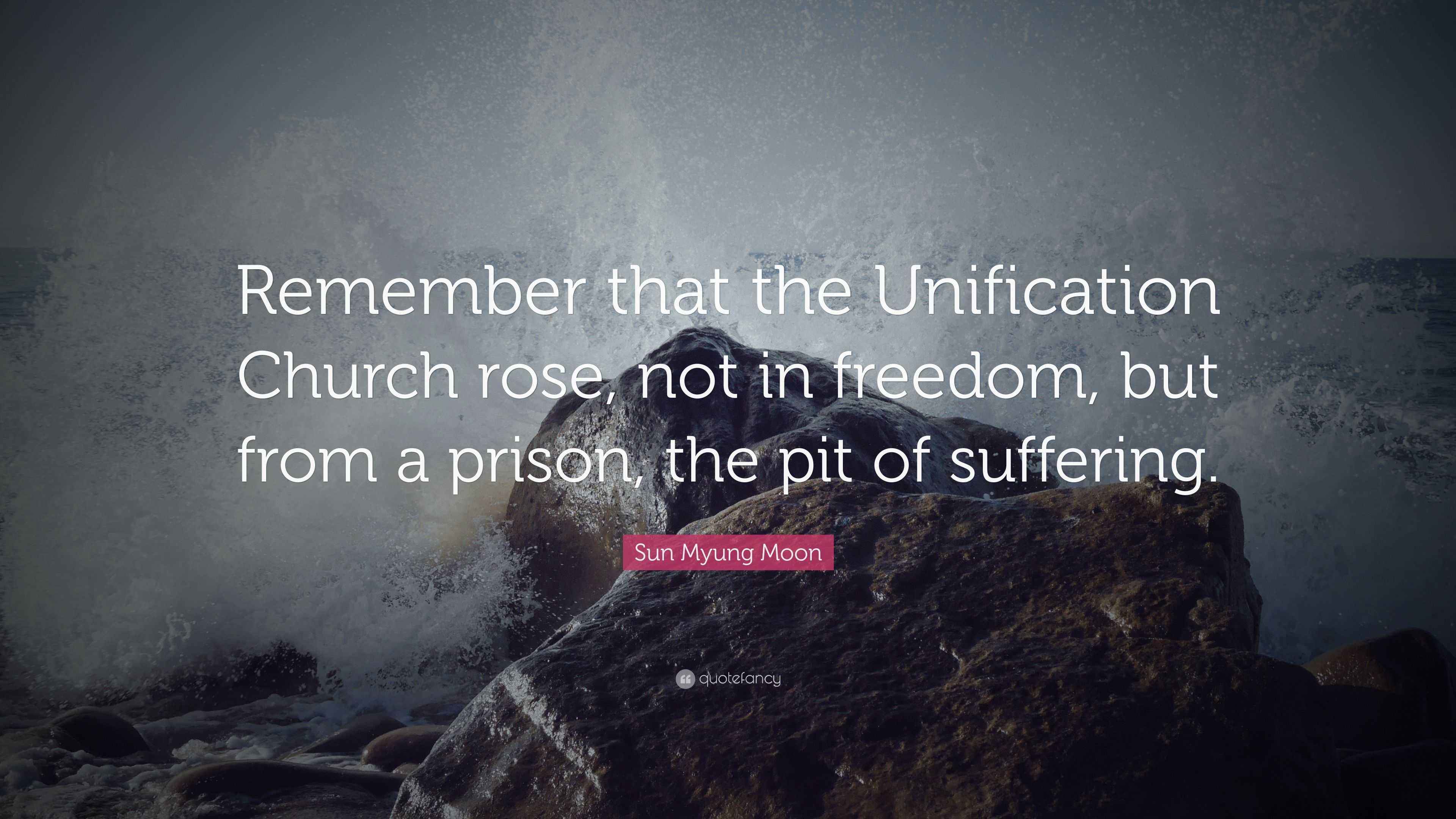 Sun Myung Moon Quote: “Remember that the Unification Church rose, not ...