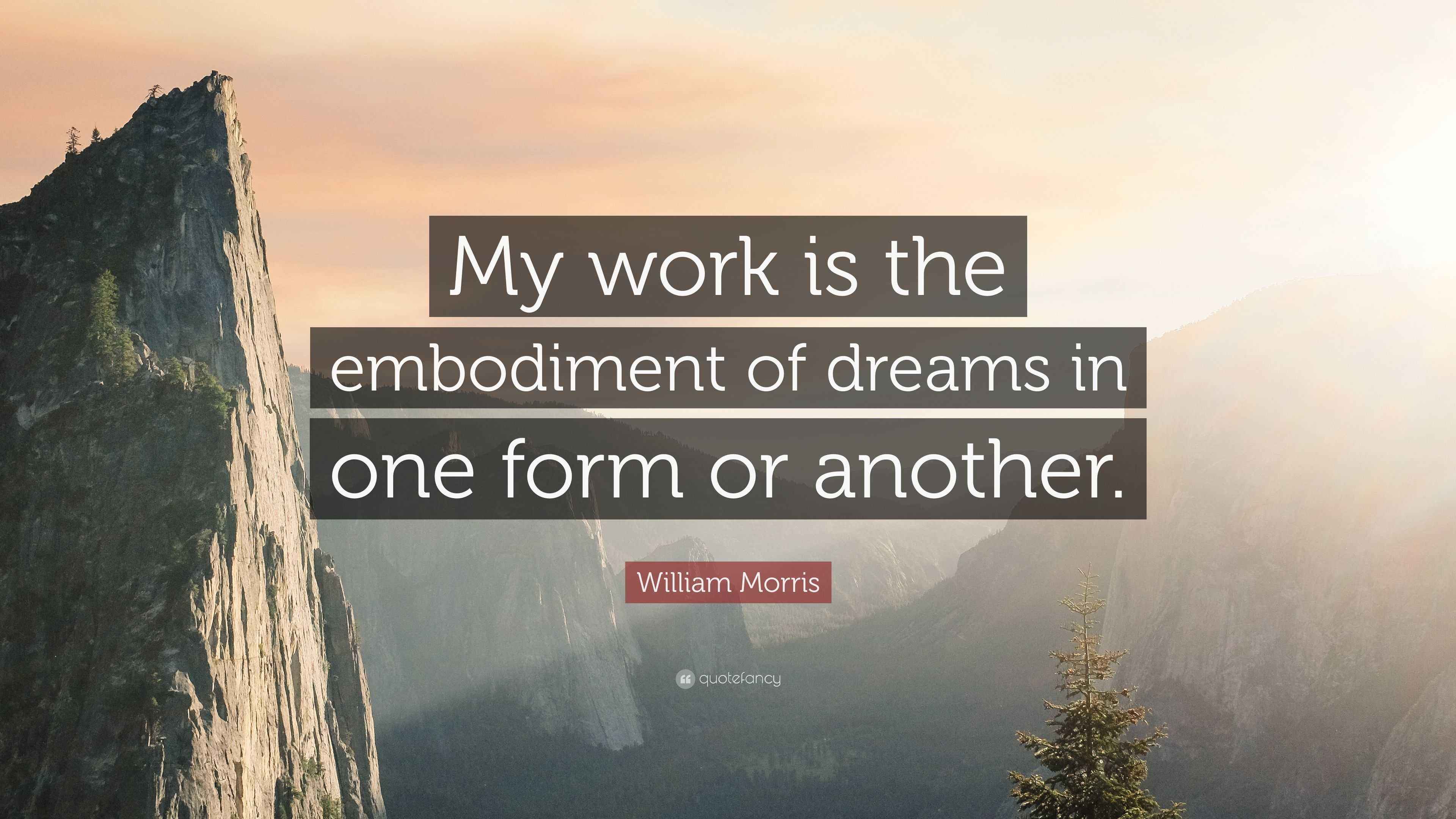 William Morris Quote: “My work is the embodiment of dreams in one form ...