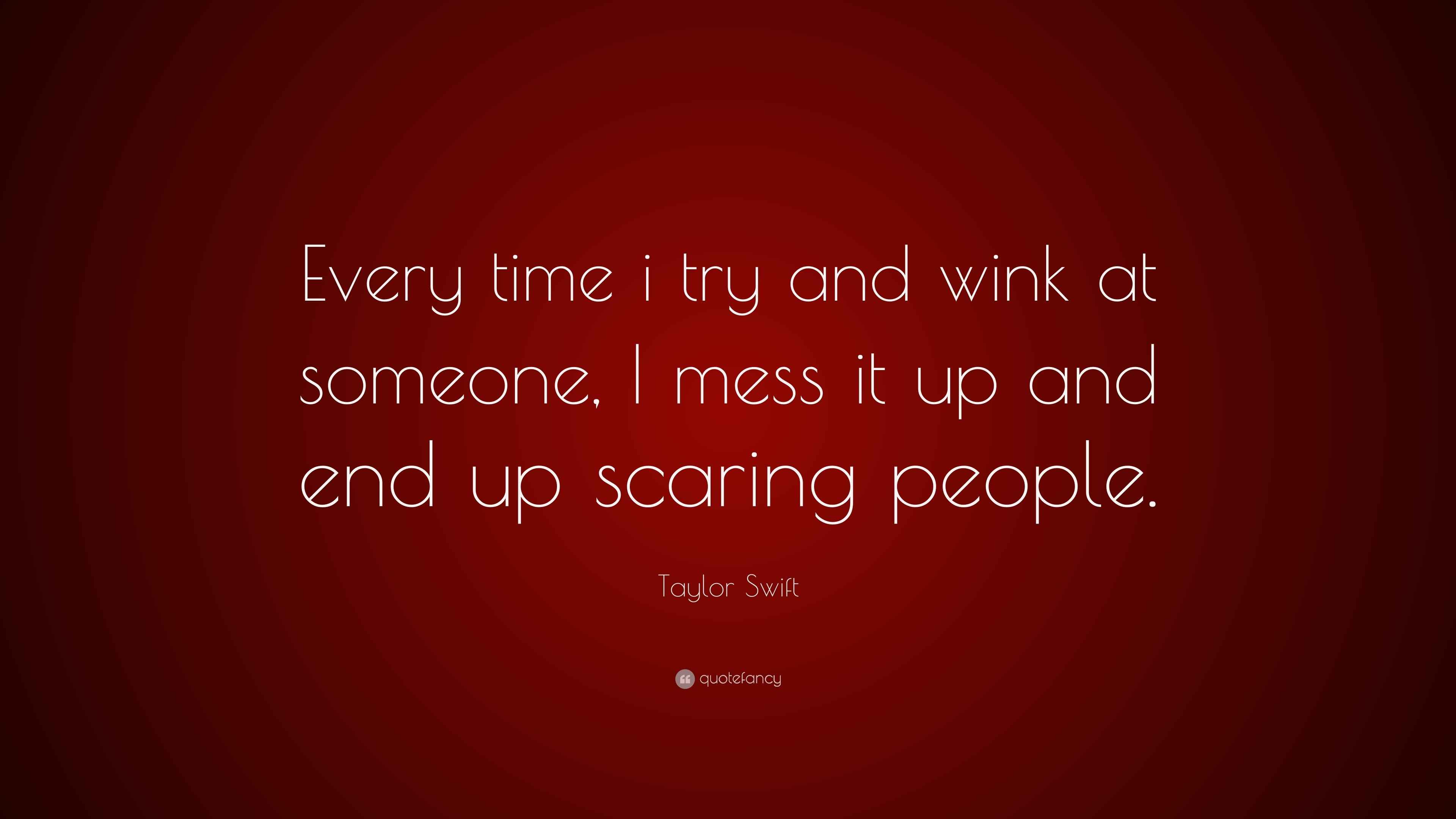 Taylor Swift Quote: “Every time i try and wink at someone, I mess it up ...