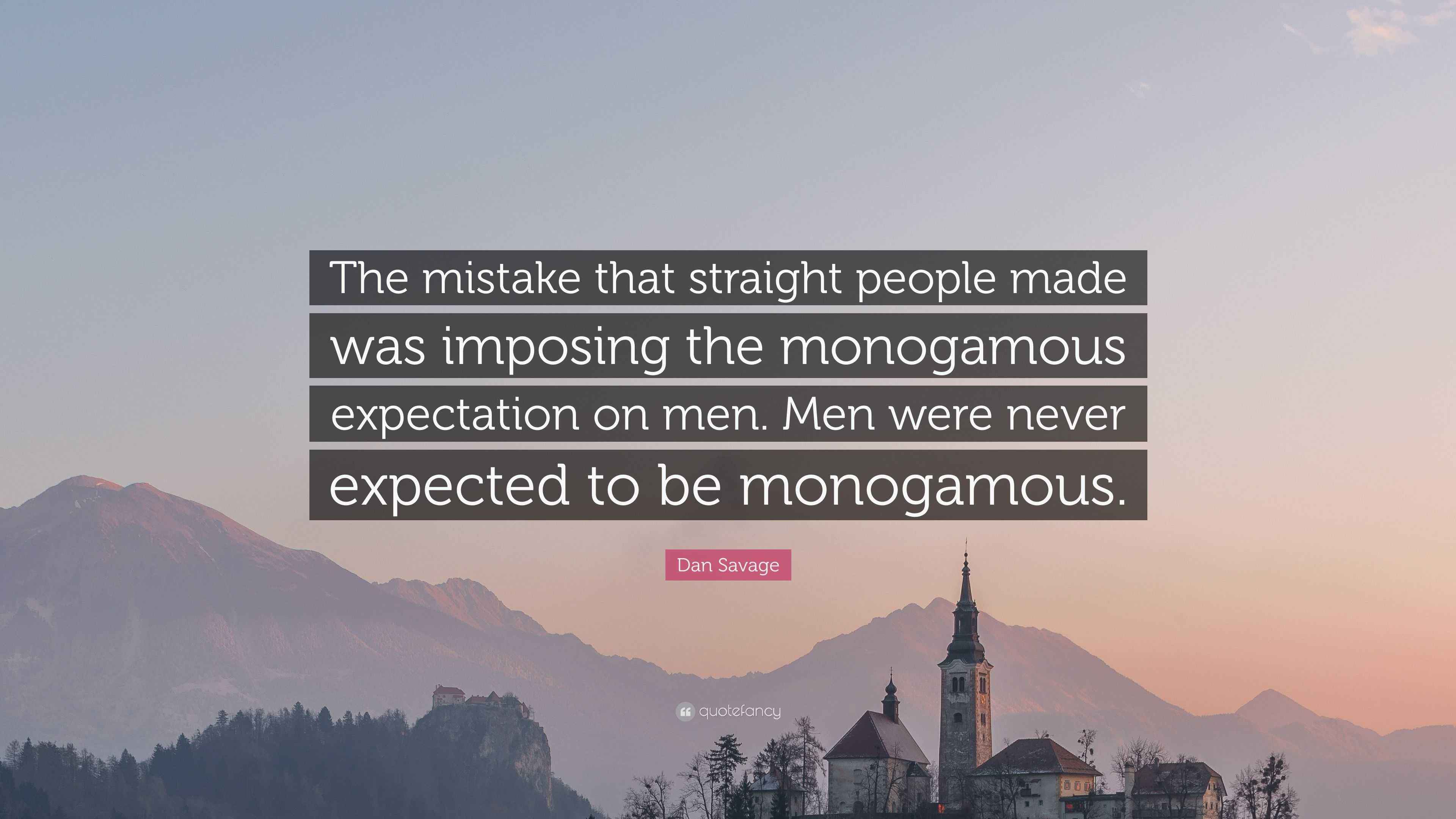 Dan Savage Quote: “The mistake that straight people made was imposing ...