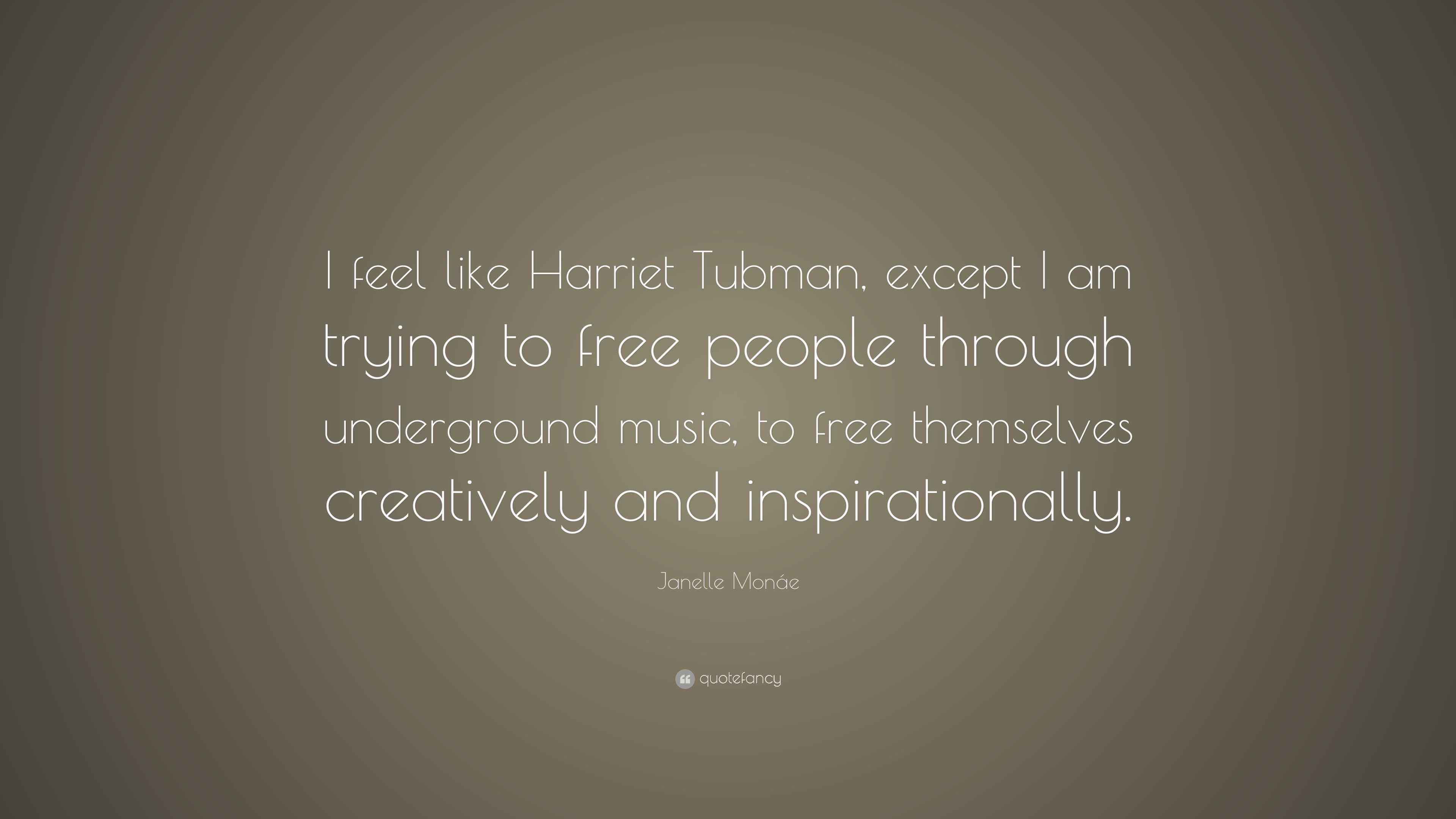 Janelle Monáe Quote: “I feel like Harriet Tubman, except I am trying to ...